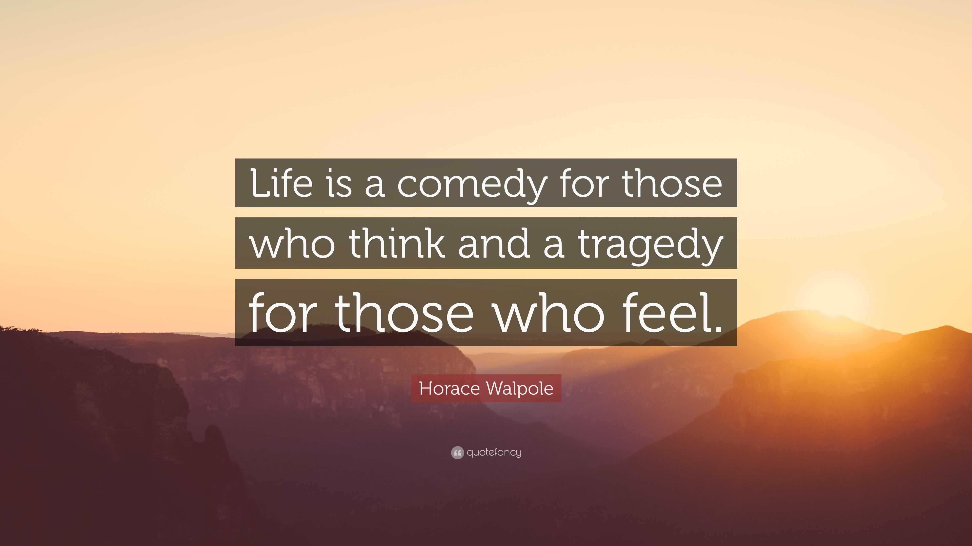 Horace Walpole Quote: “Life is a comedy for those who think and a ...