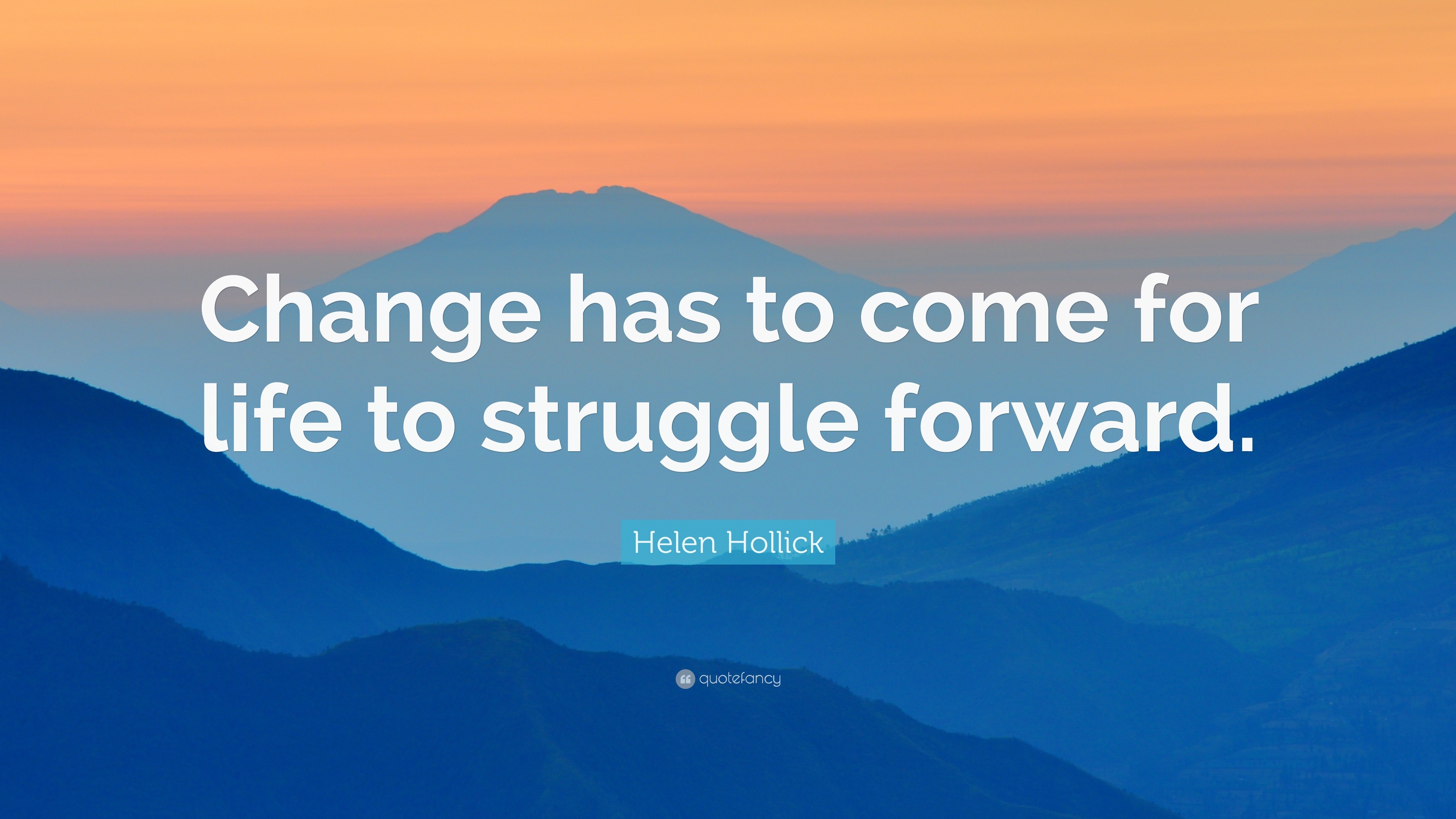 Helen Hollick Quote: “Change has to come for life to struggle forward.”