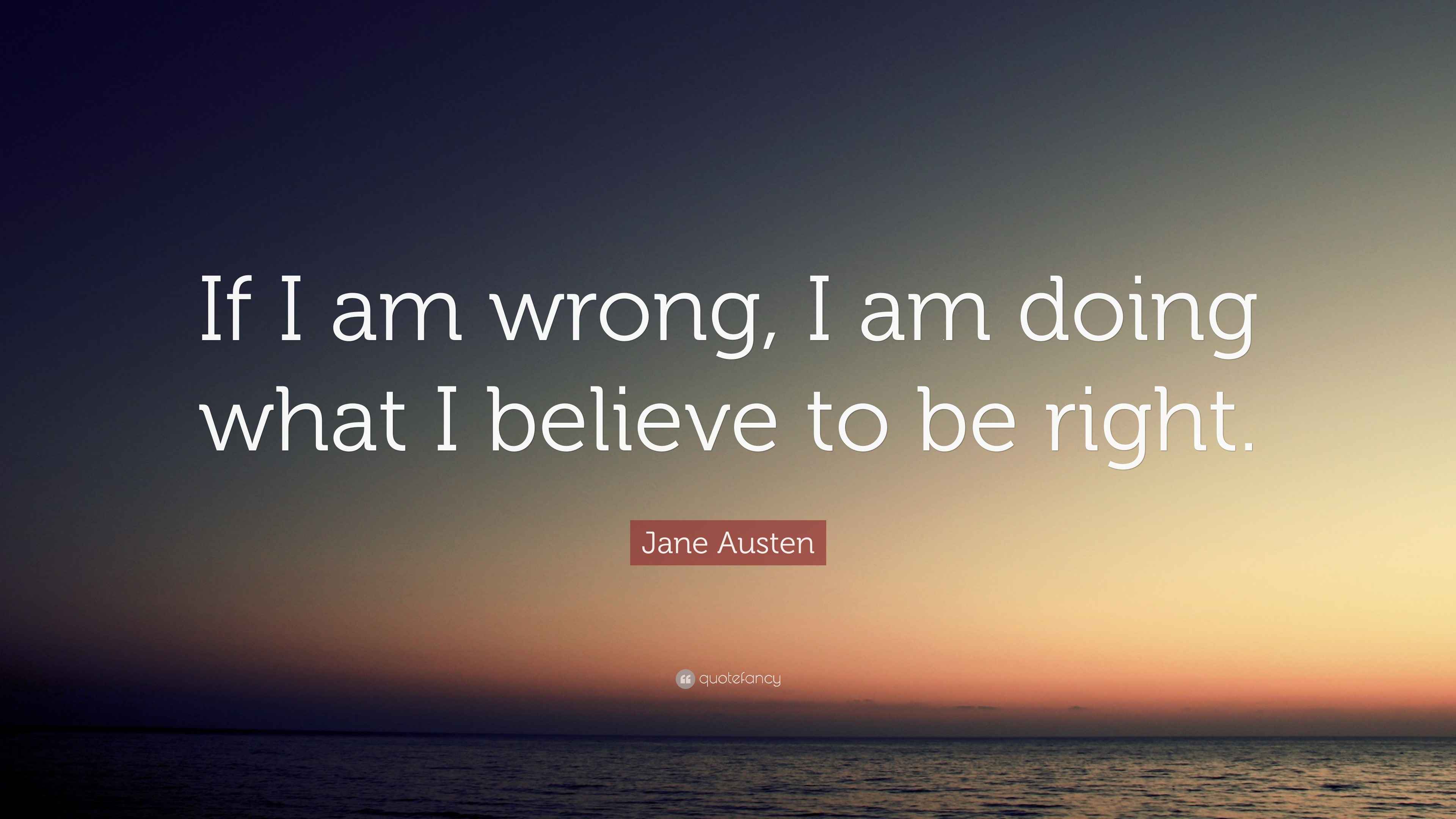 Jane Austen Quote: “If I am wrong, I am doing what I believe to be right.”