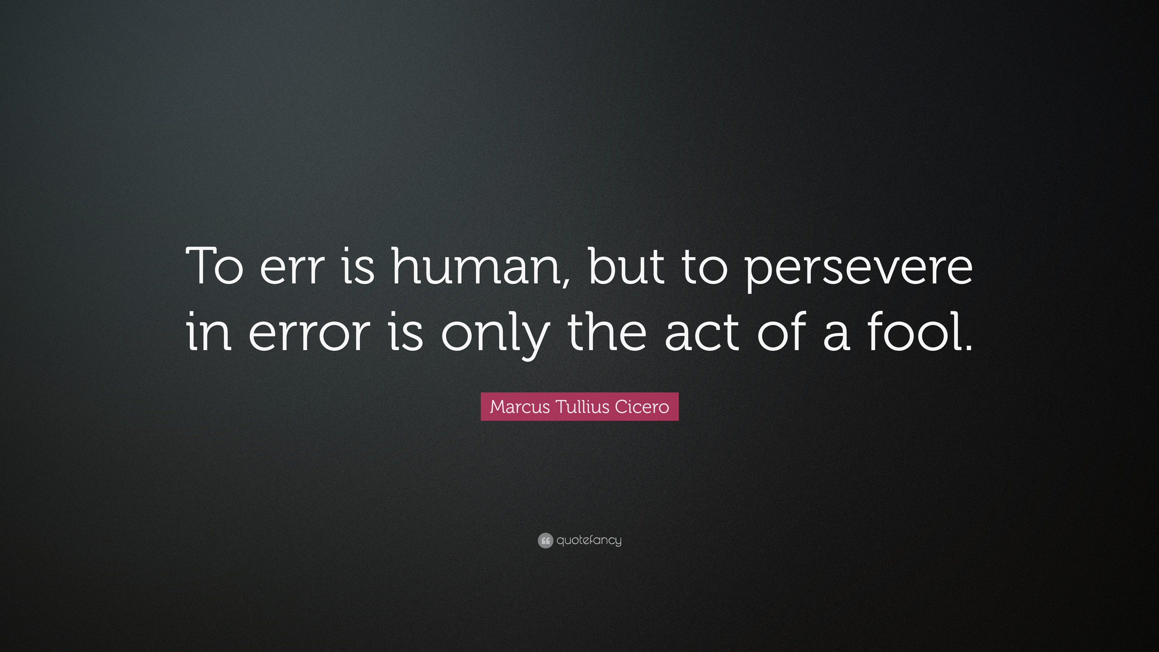 Marcus Tullius Cicero Quote: “To err is human, but to persevere in ...