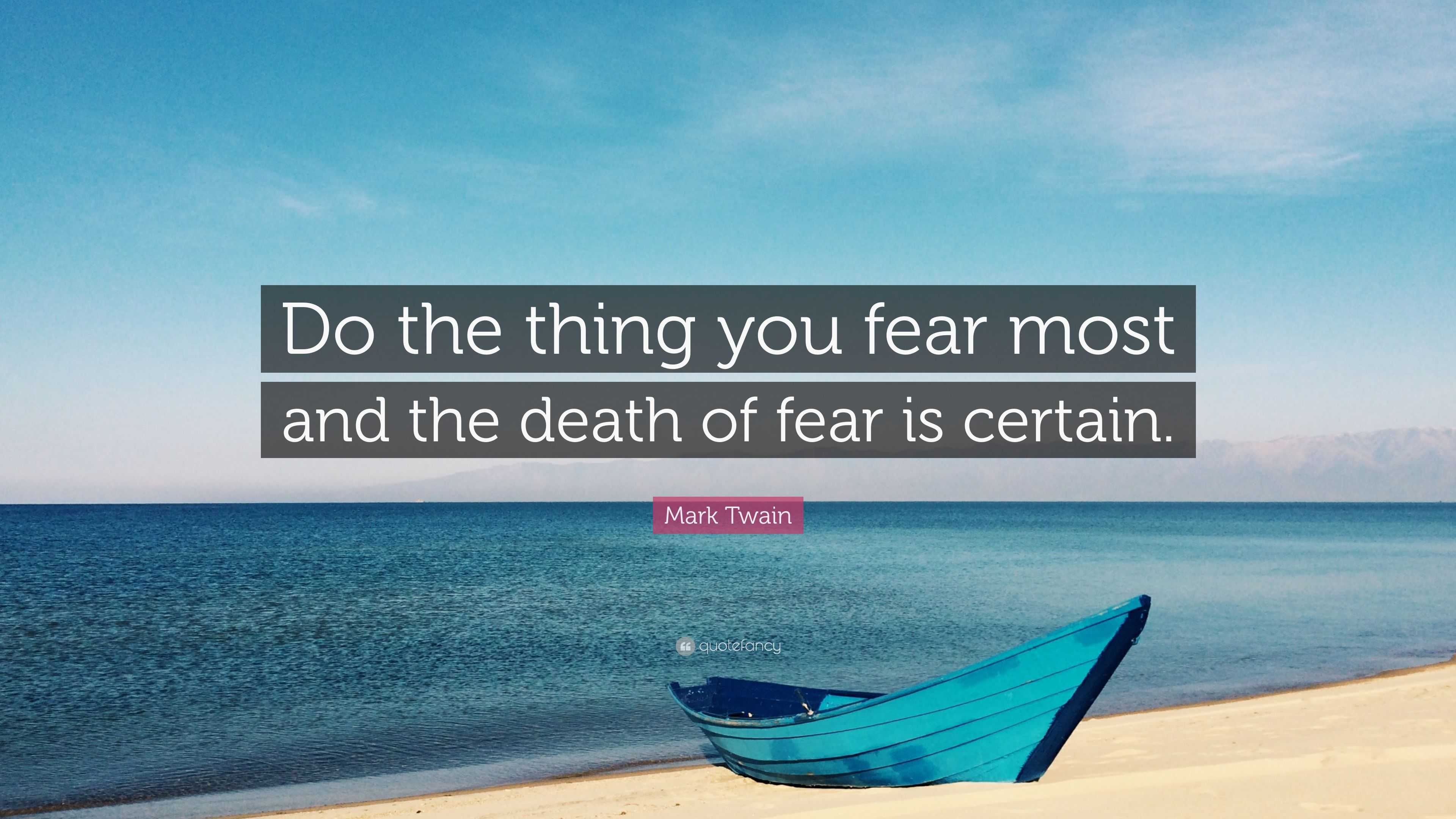 Mark Twain Quote: “Do the thing you fear most and the death of fear is ...