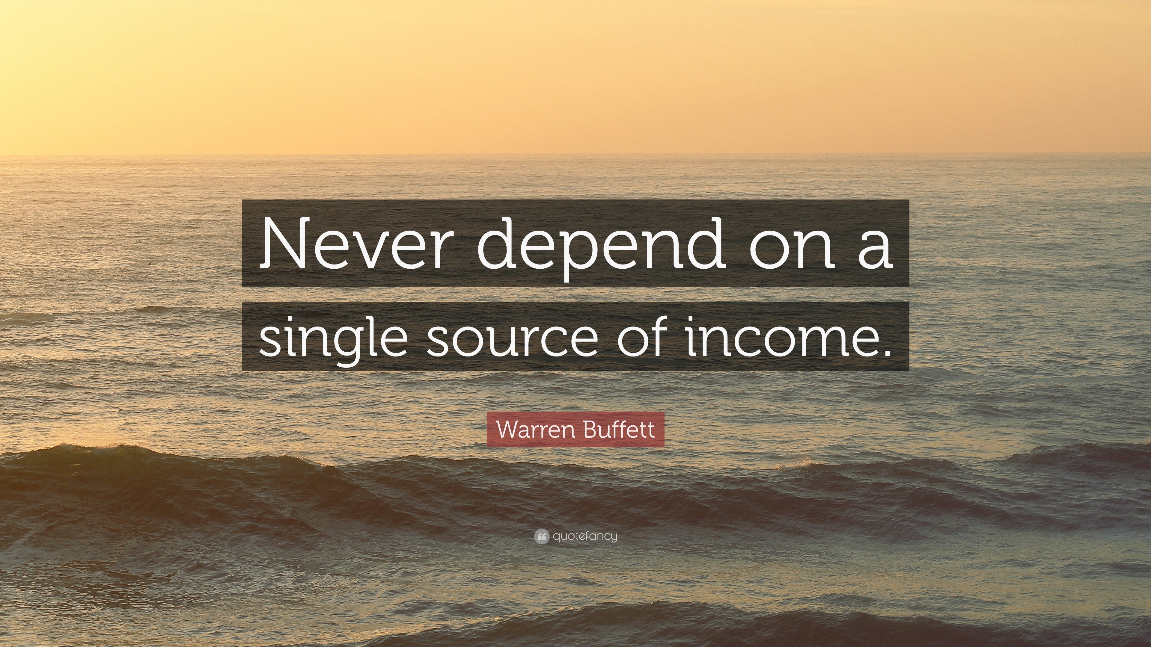 Warren Buffett Quote: “Never depend on a single source of income.”