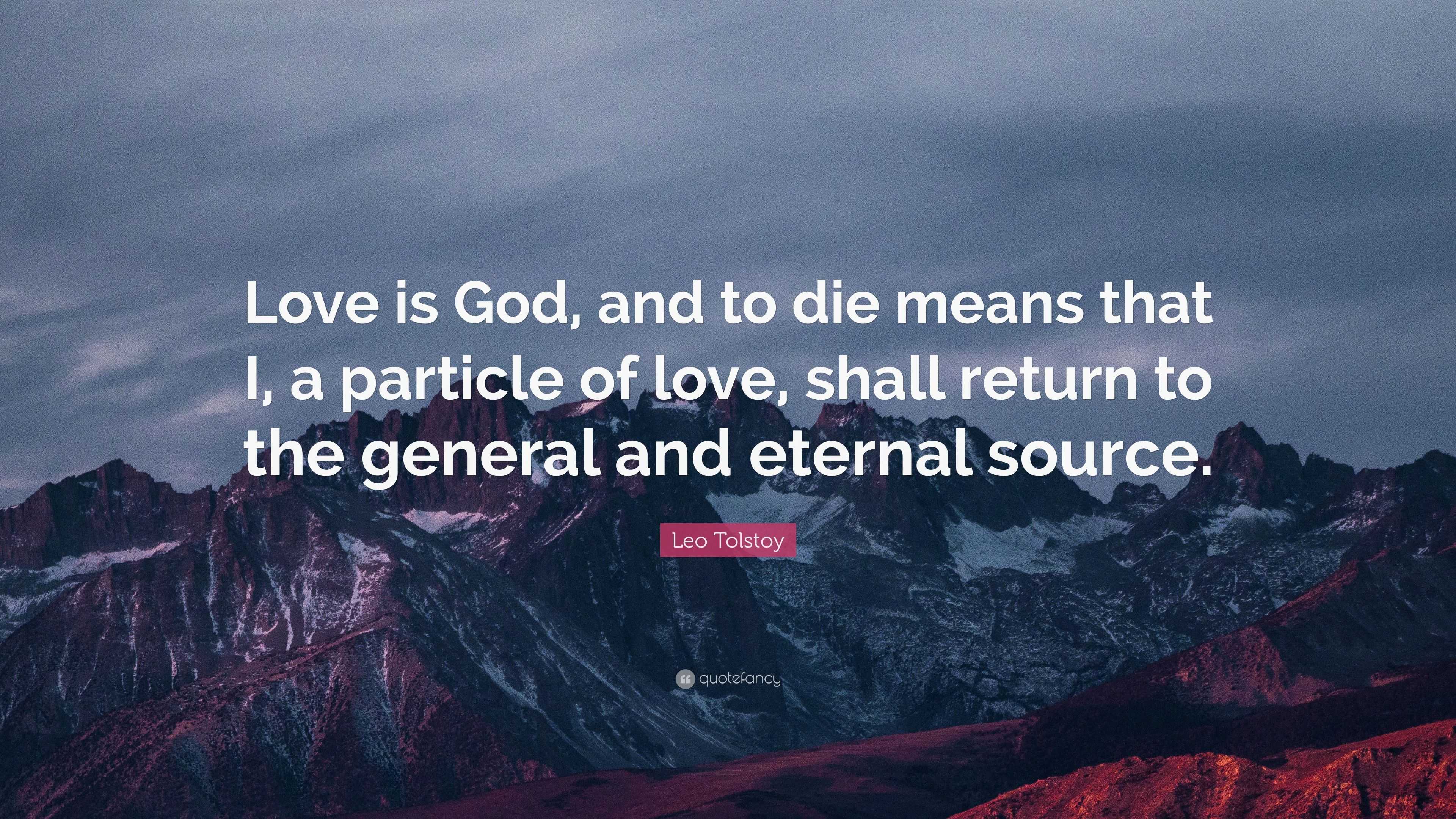 Leo Tolstoy Quote: “Love is God, and to die means that I, a particle of ...