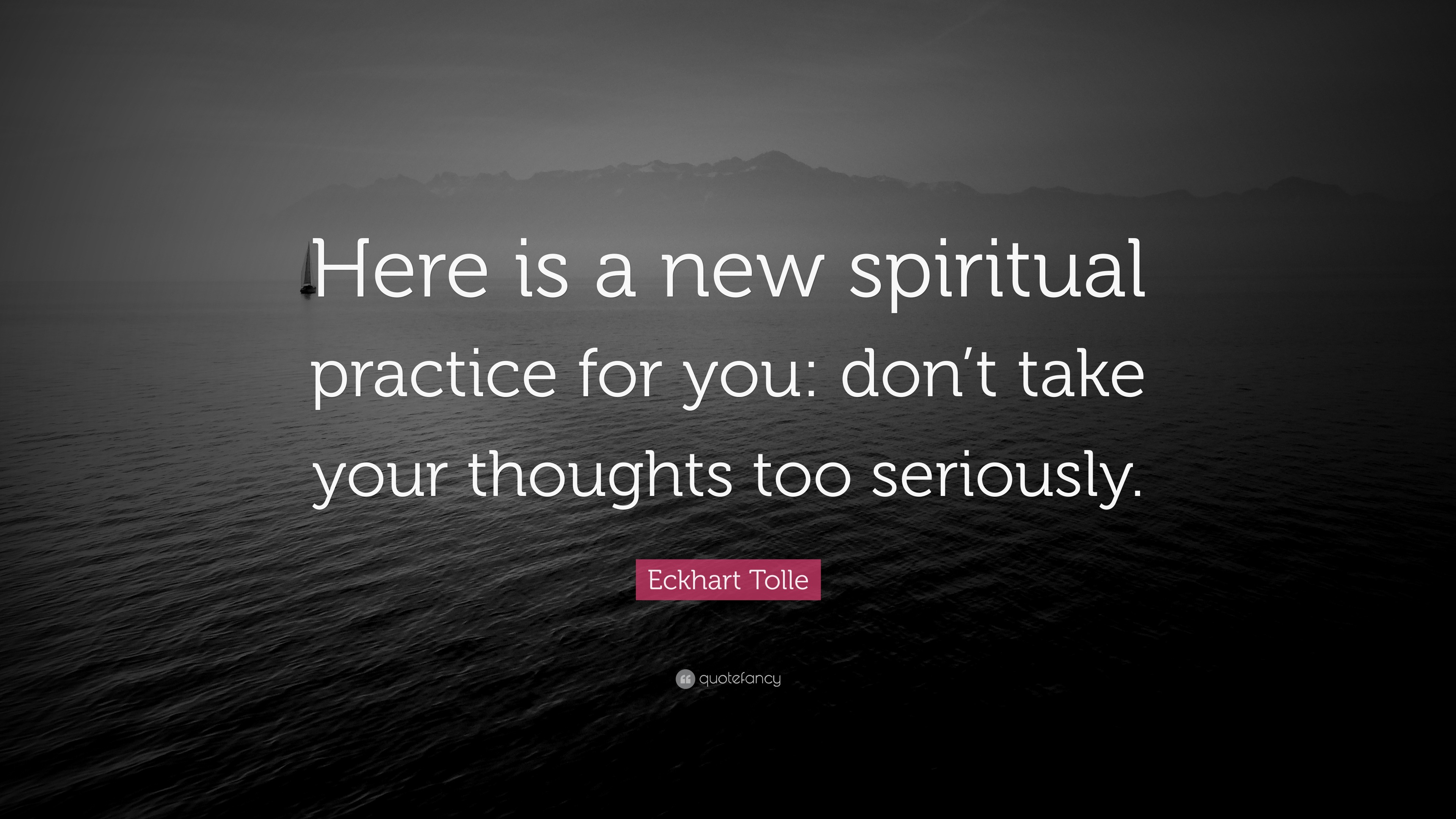 Eckhart Tolle Quote: “Here is a new spiritual practice for you: don’t ...