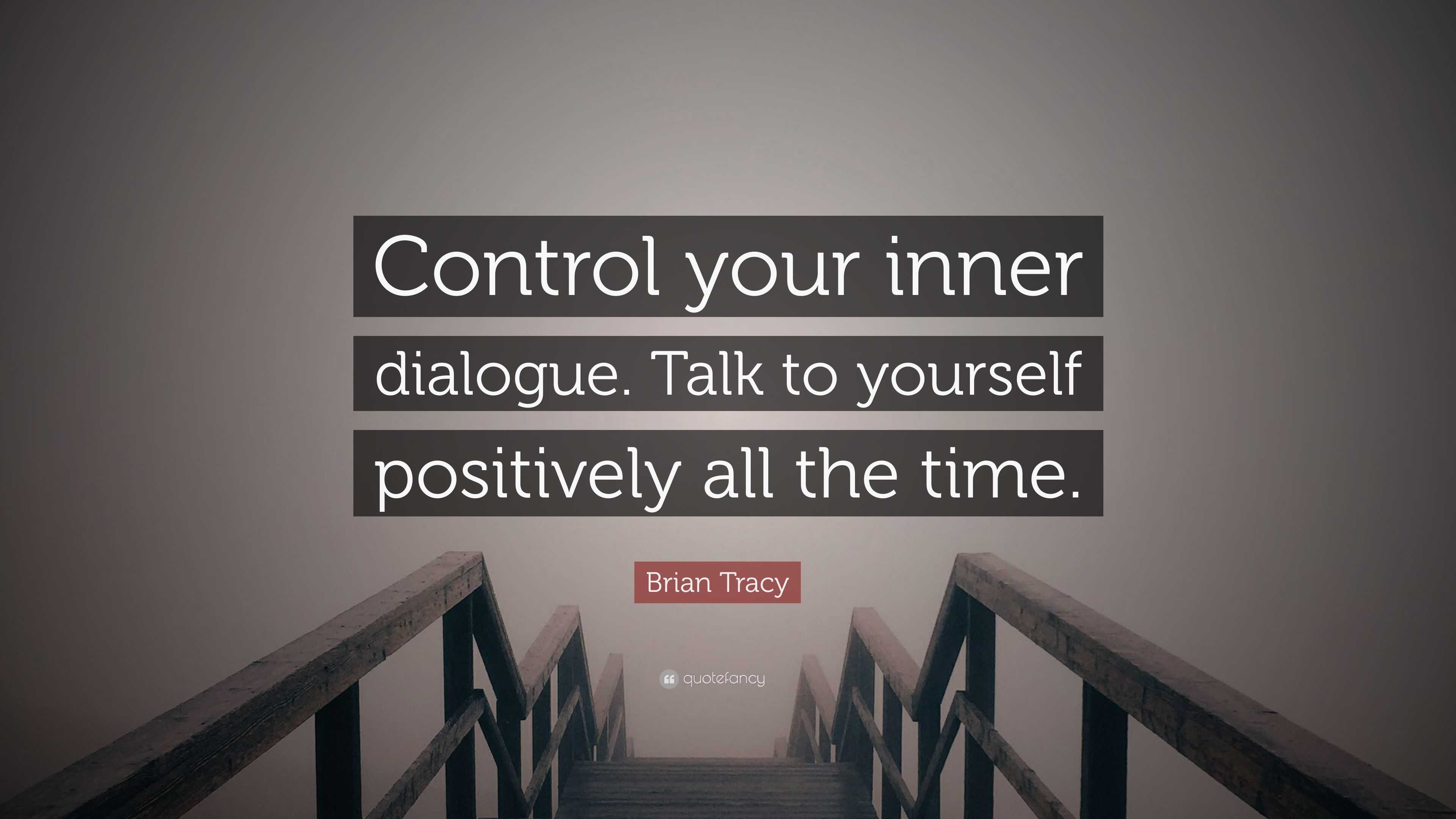Brian Tracy Quote: “Control your inner dialogue. Talk to yourself ...