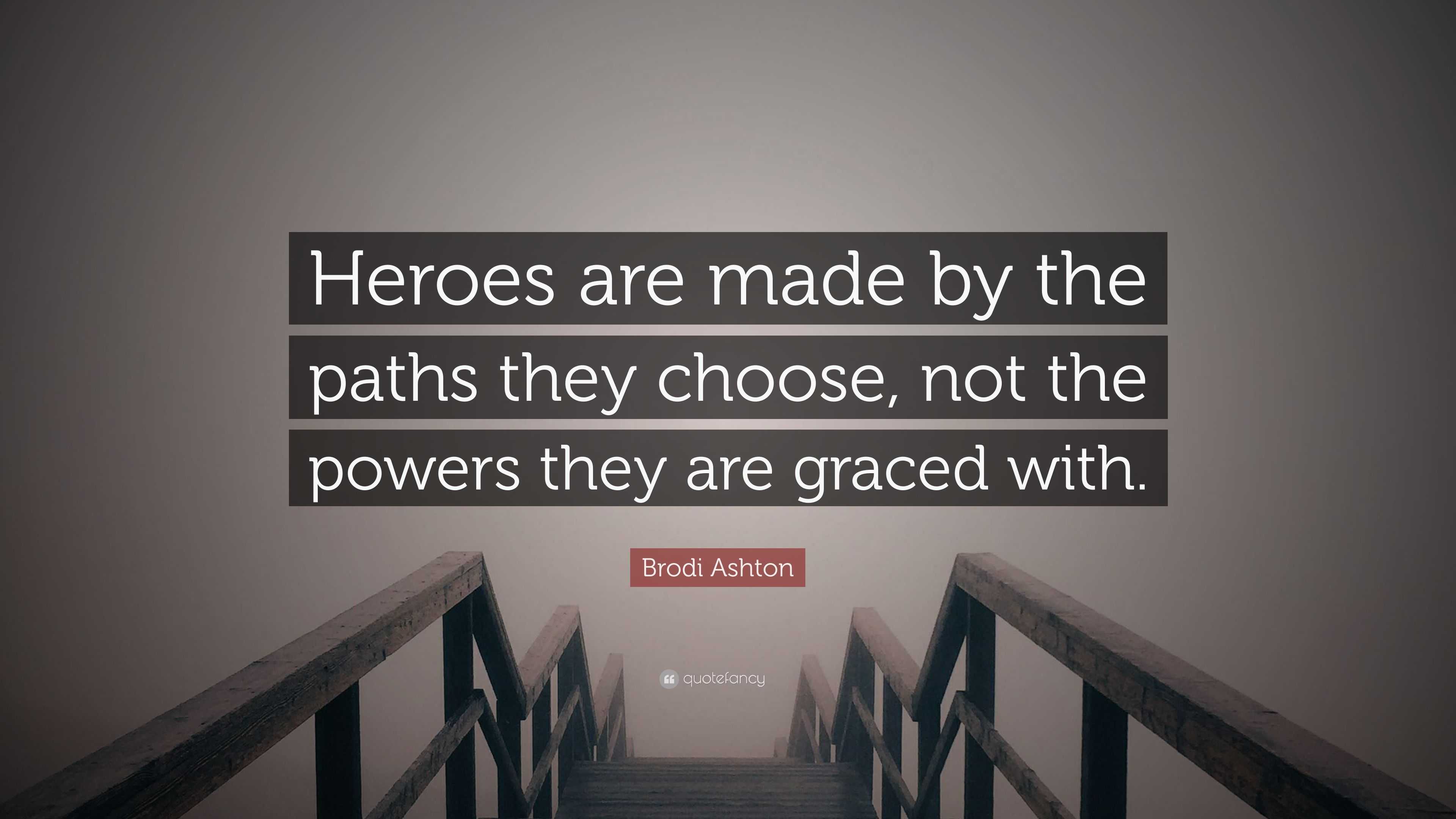 Brodi Ashton Quote: “Heroes are made by the paths they choose, not the ...