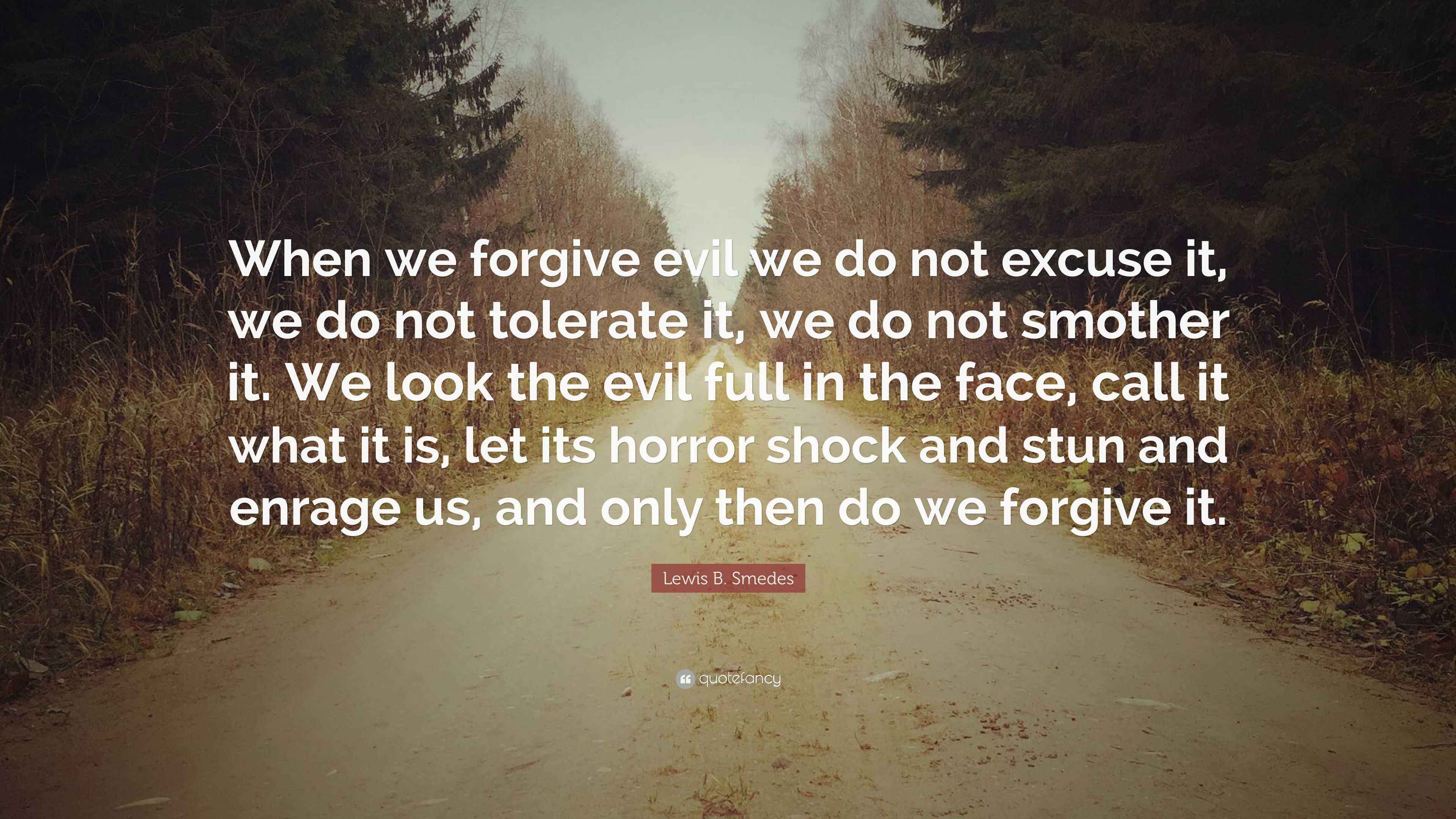 Lewis B. Smedes Quote: “When we forgive evil we do not excuse it, we do ...