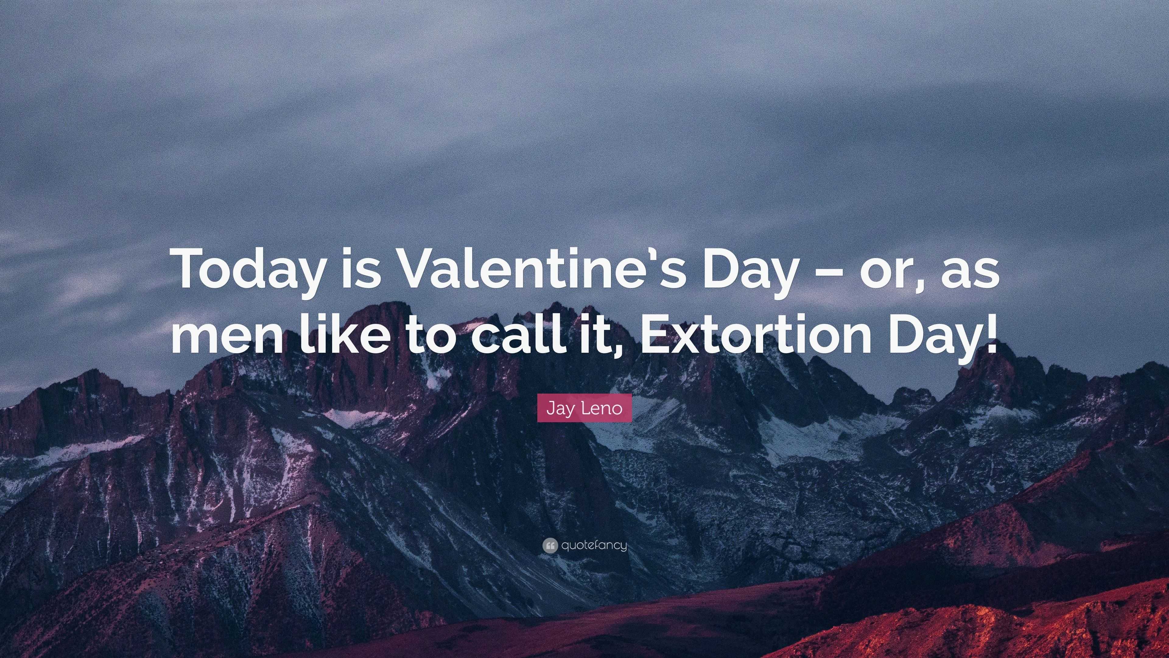 Jay Leno Quote: “Today is Valentine’s Day – or, as men like to call it ...