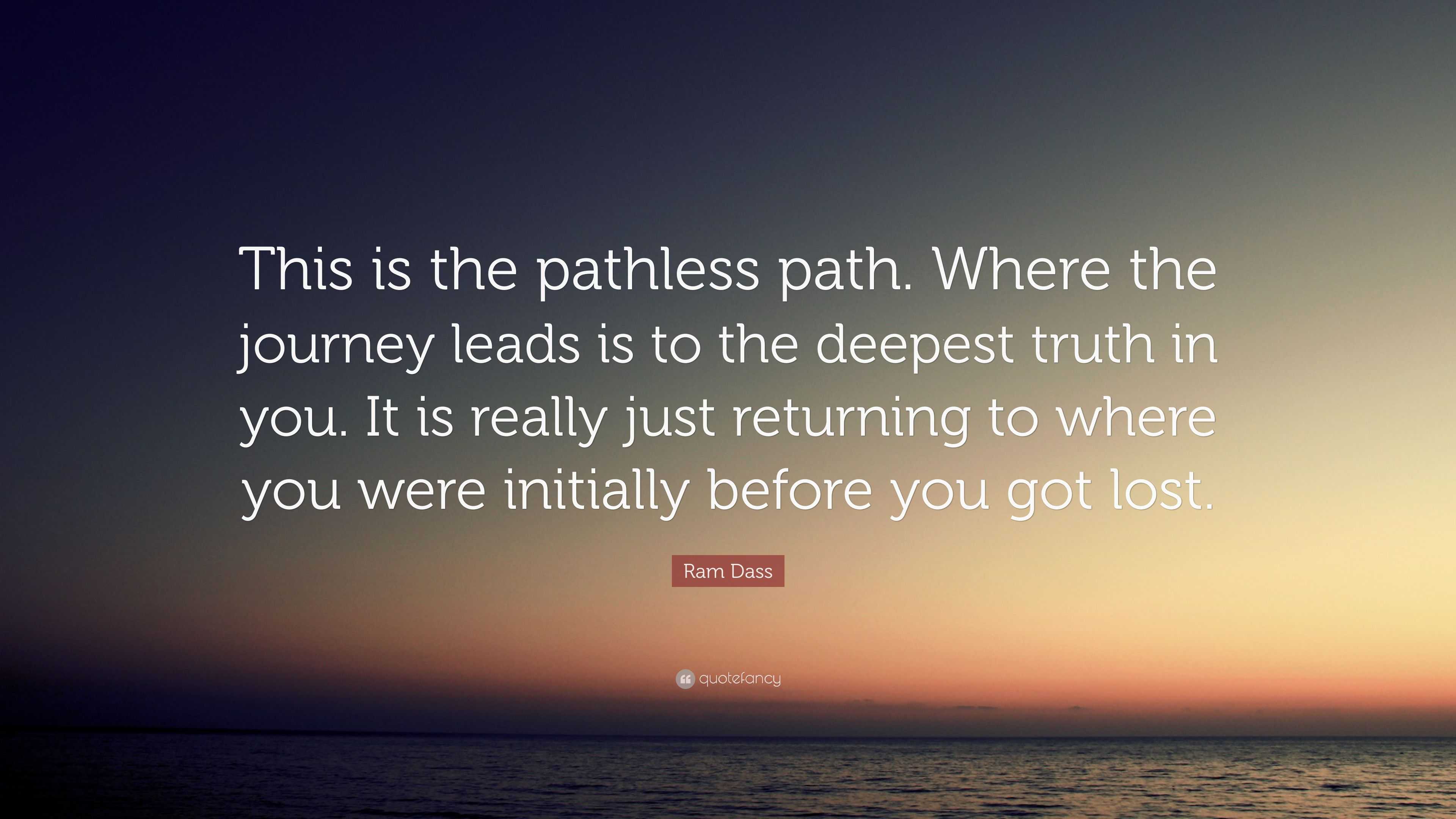 Ram Dass Quote: “This is the pathless path. Where the journey leads is ...