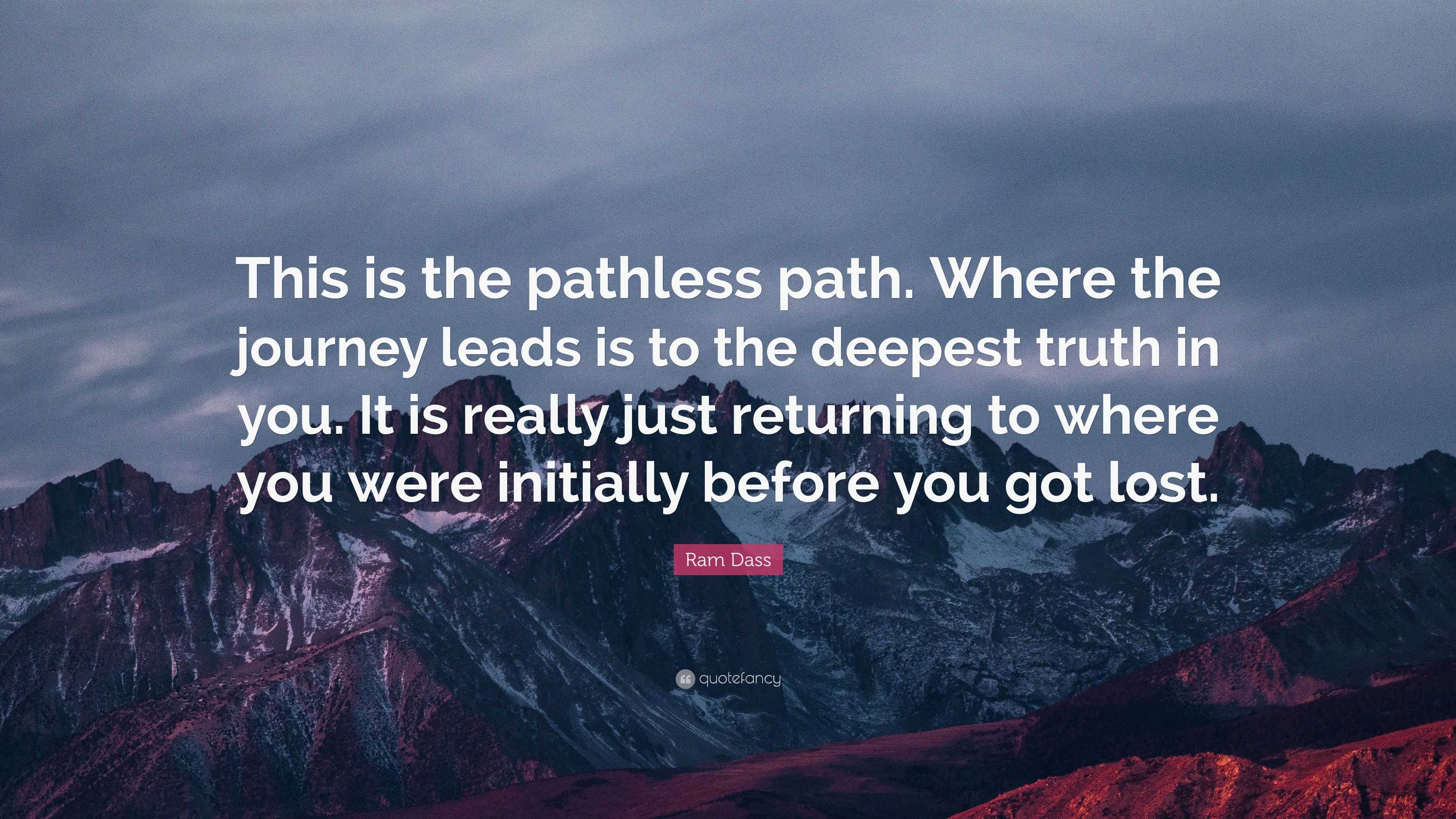 Ram Dass Quote: “This is the pathless path. Where the journey leads is ...
