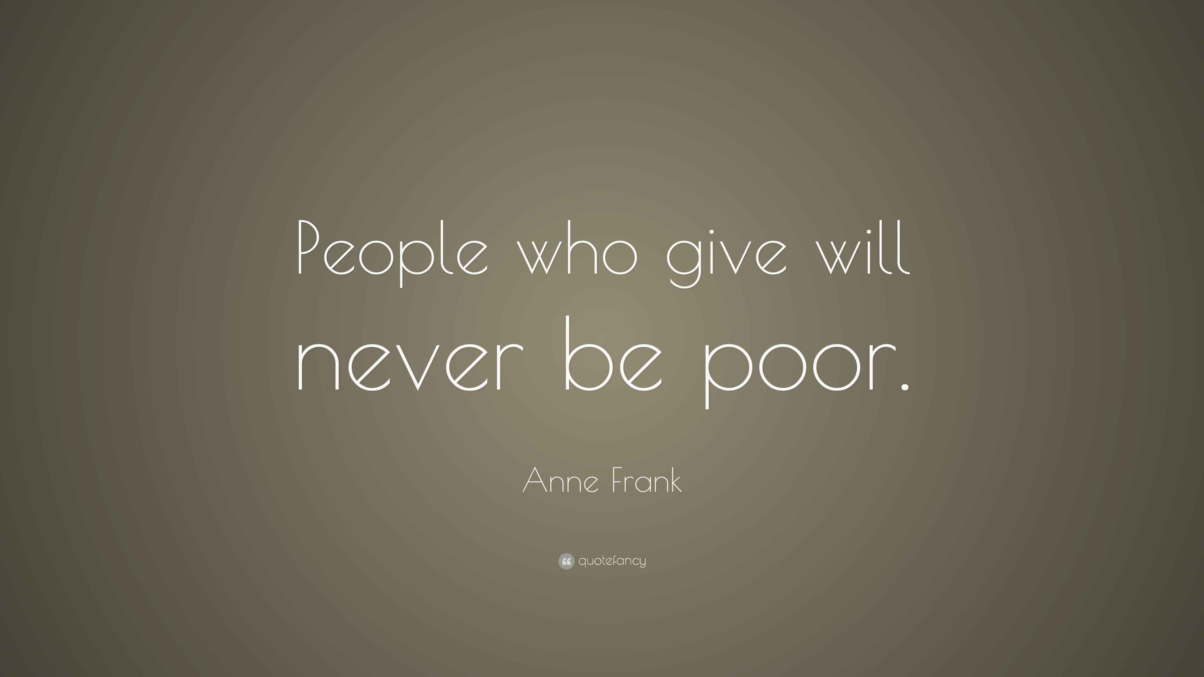 Anne Frank Quote: “People who give will never be poor.”