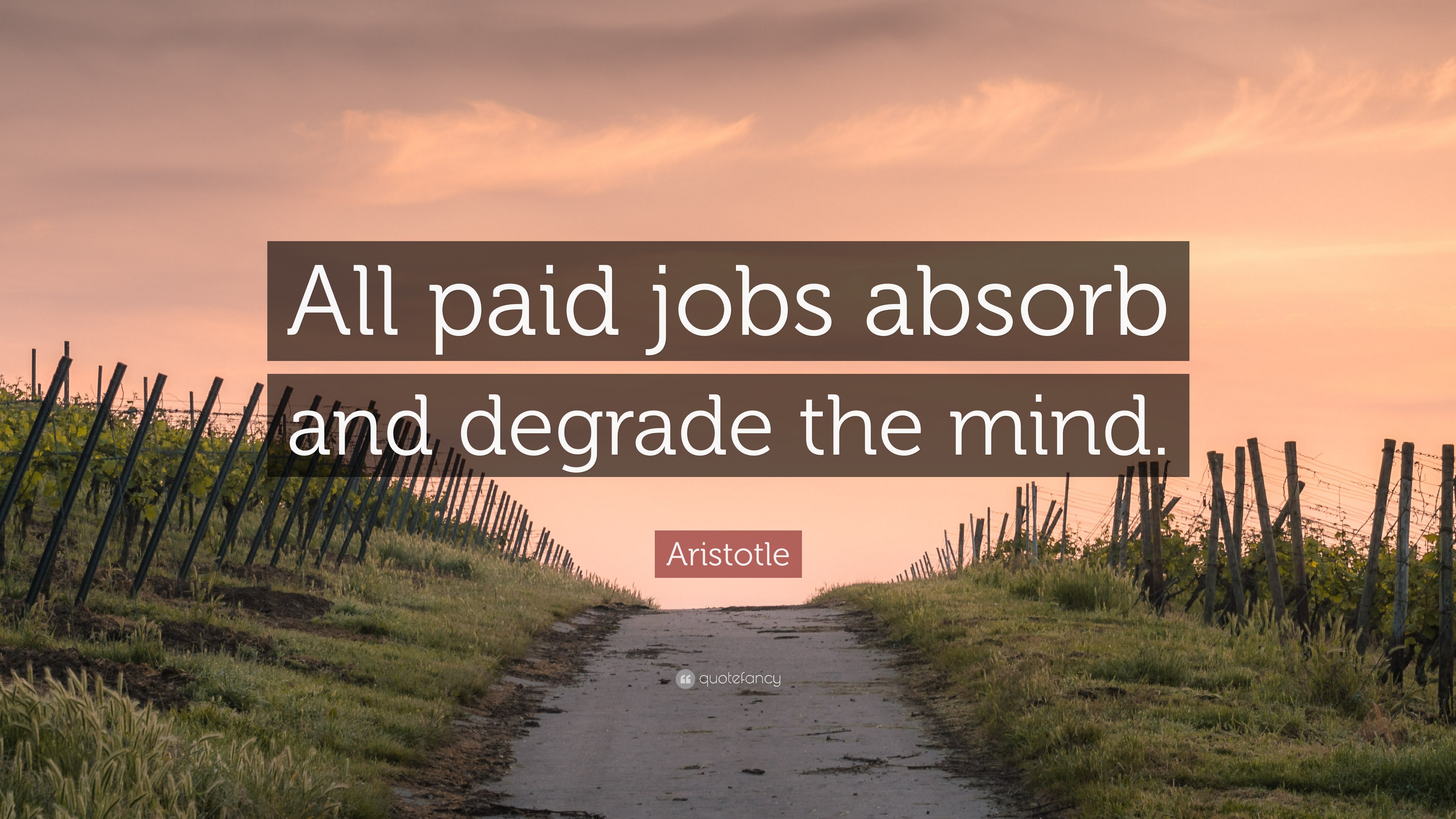 Aristotle Quote: “All paid jobs absorb and degrade the mind.”