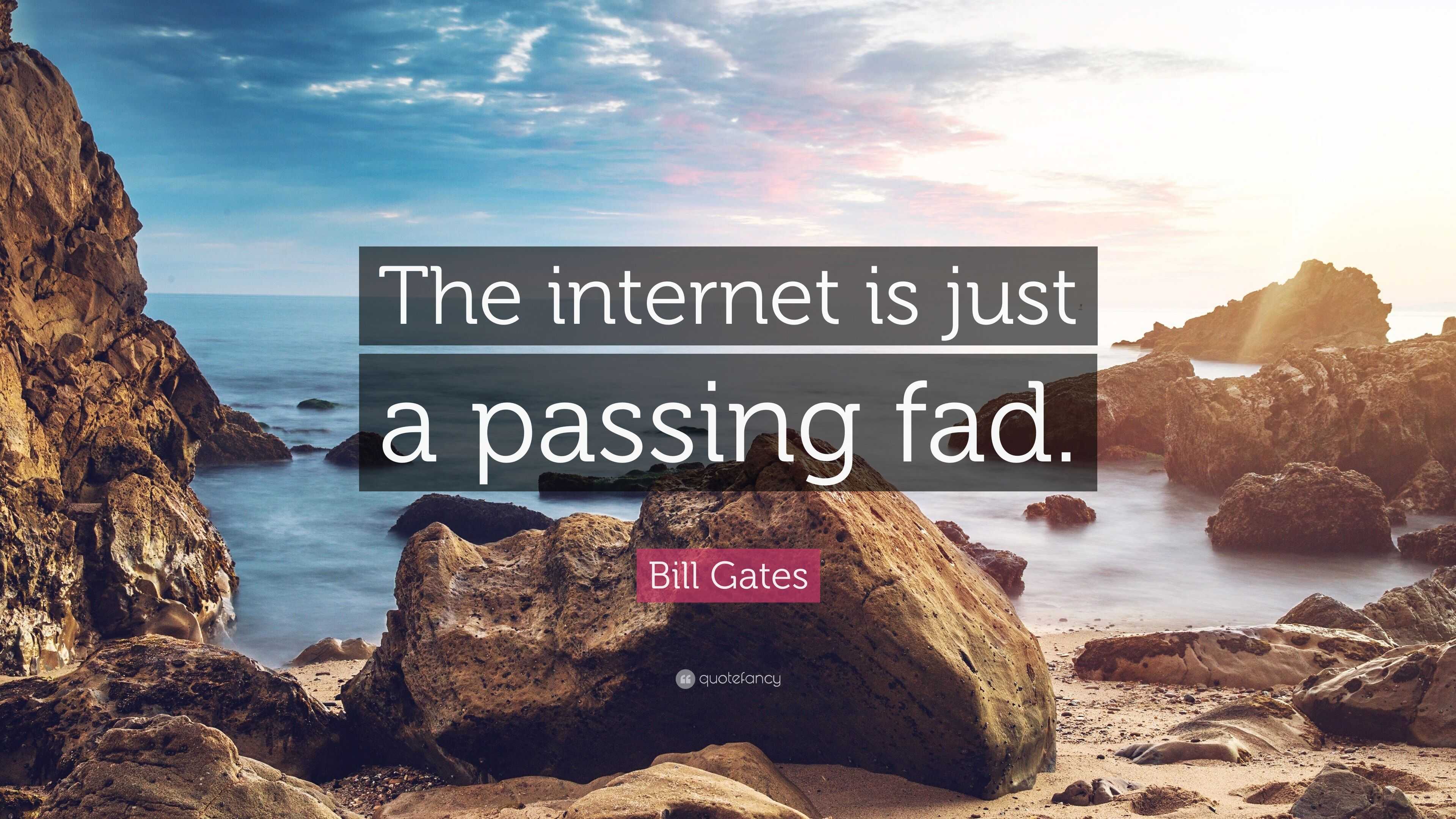 Bill Gates Quote: “The internet is just a passing fad.”