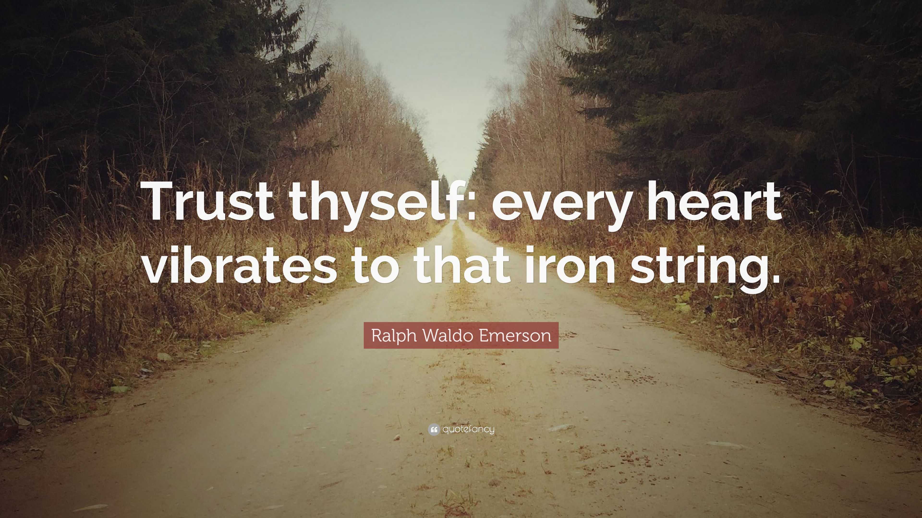 Ralph Waldo Emerson Quote: “Trust thyself: every heart vibrates to that ...