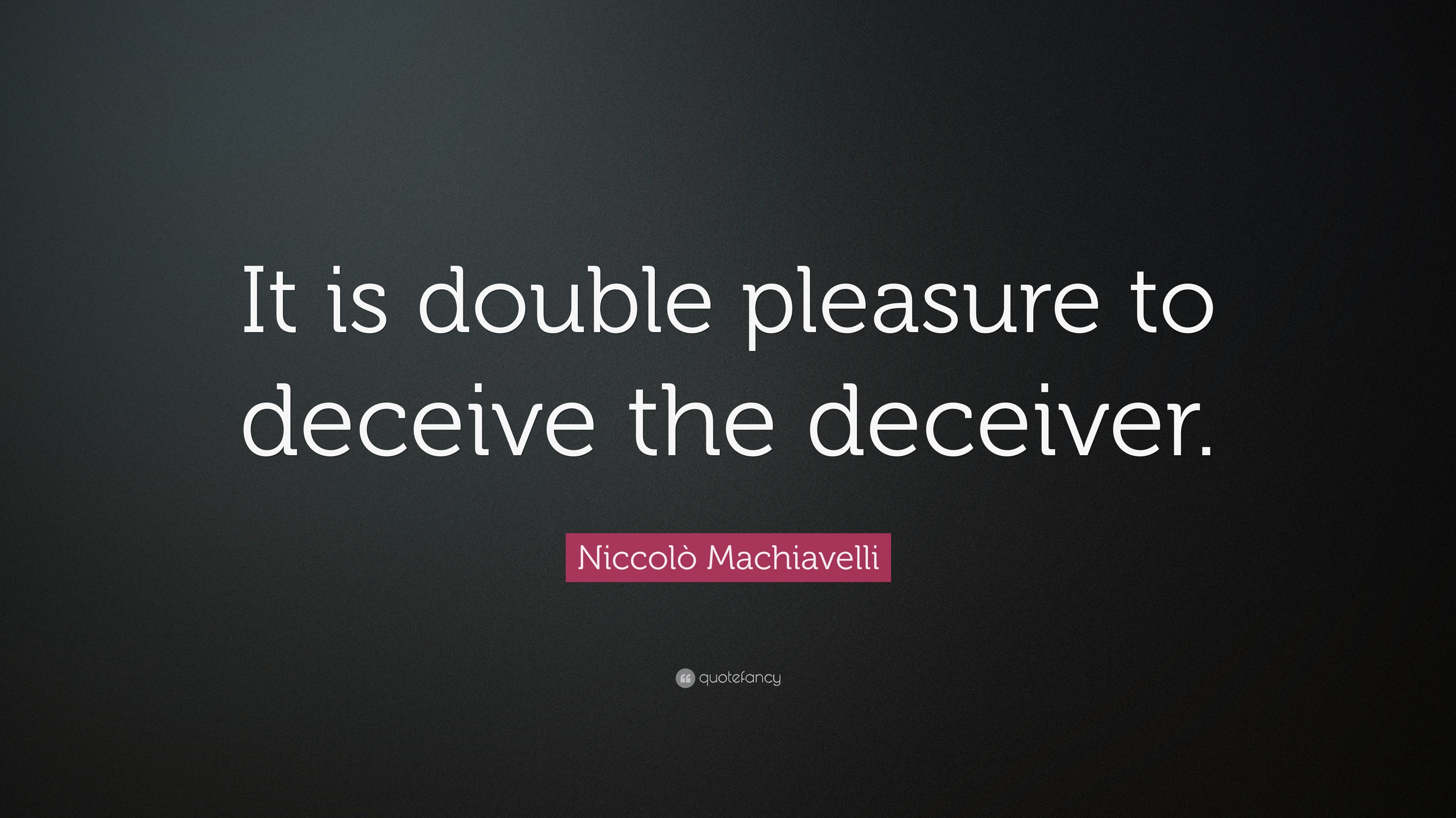 Niccolò Machiavelli Quote: “It is double pleasure to deceive the deceiver.”