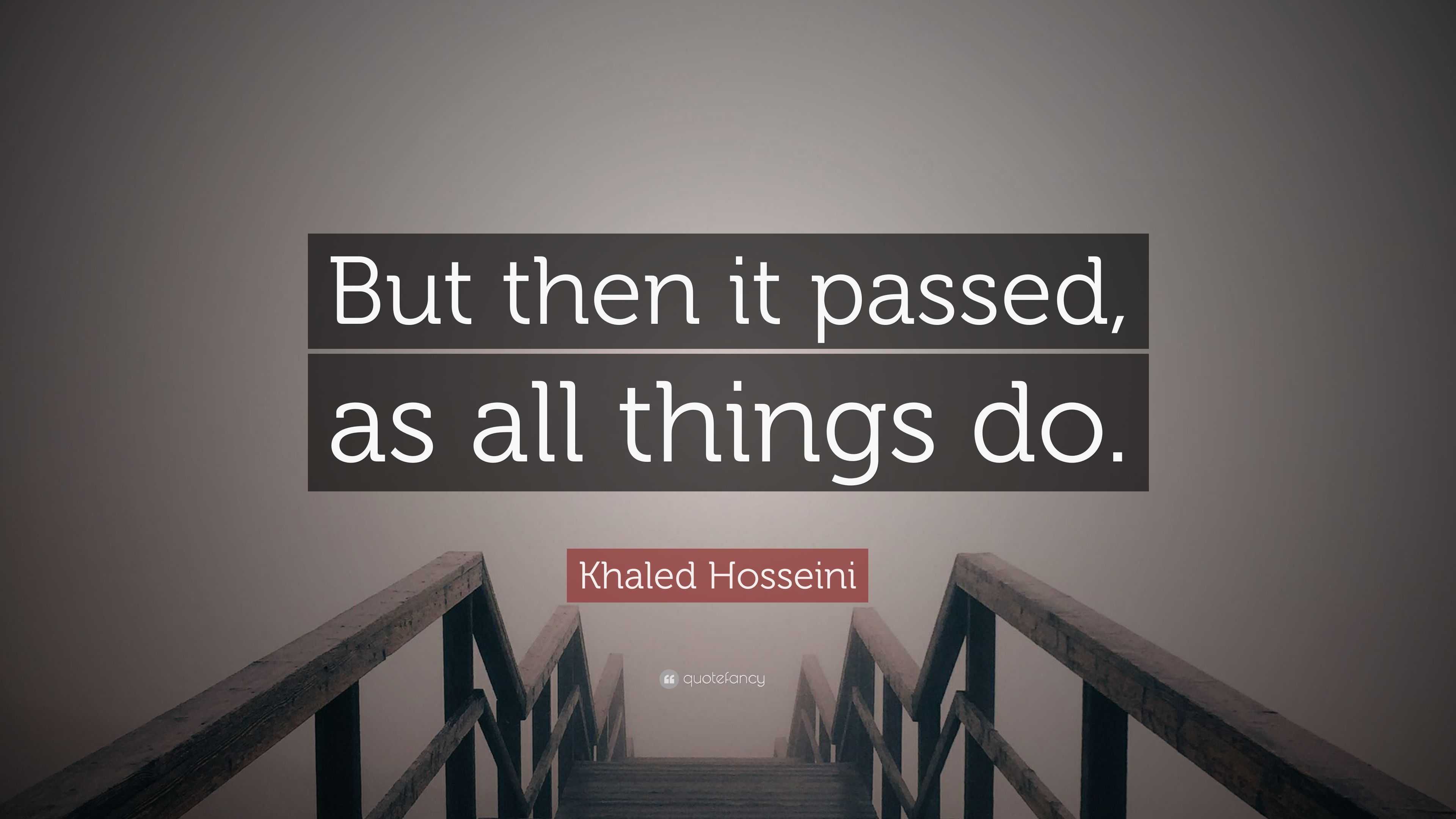 Khaled Hosseini Quote: “But then it passed, as all things do.”