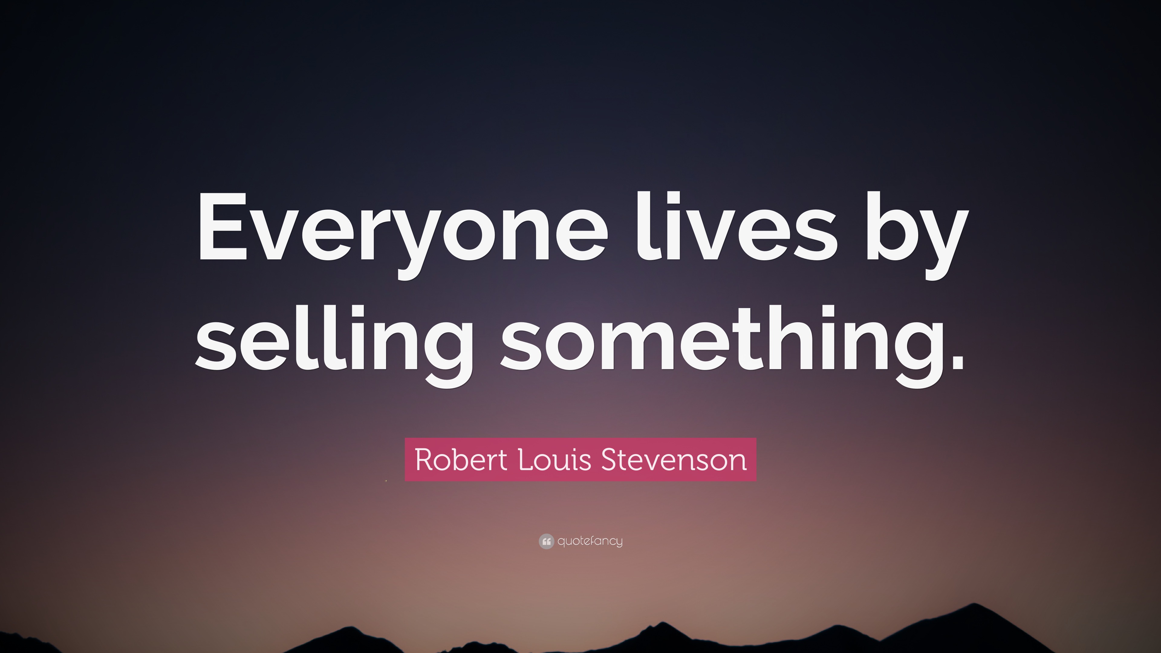 Robert Louis Stevenson Quote: “Everyone lives by selling something.”