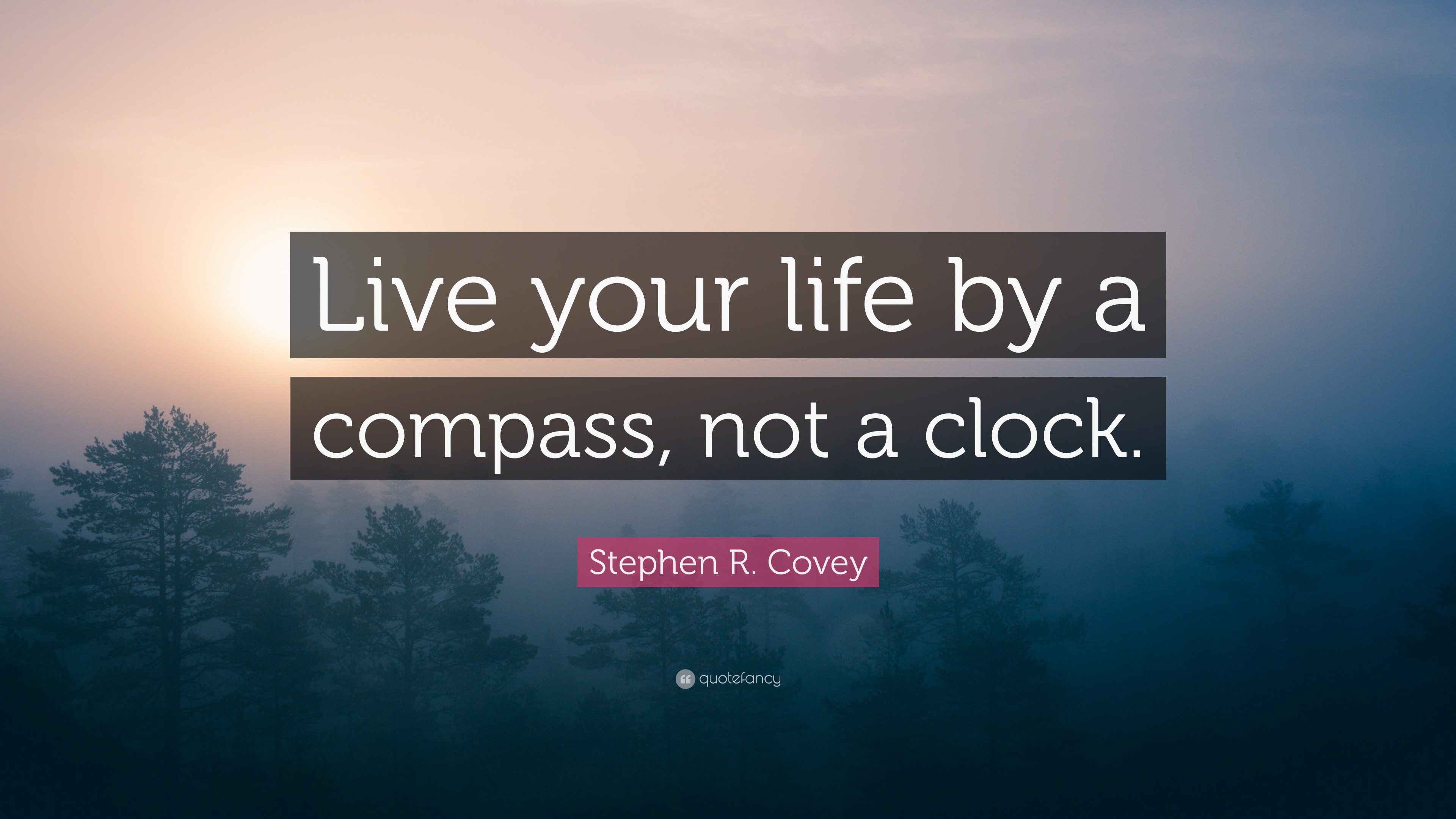 Stephen R. Covey Quote: “Live your life by a compass, not a clock.”