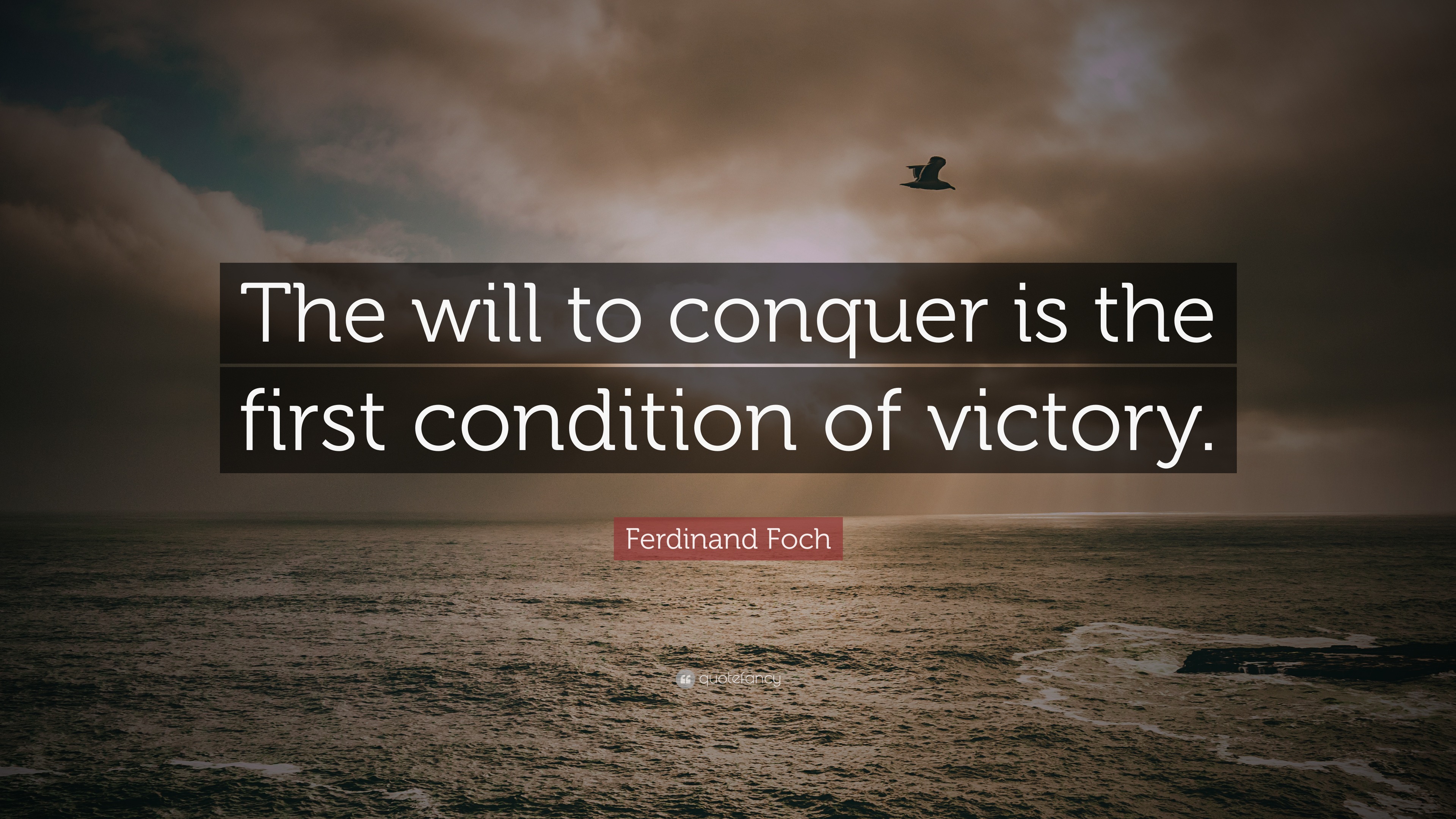 Ferdinand Foch Quote: “The will to conquer is the first condition of ...