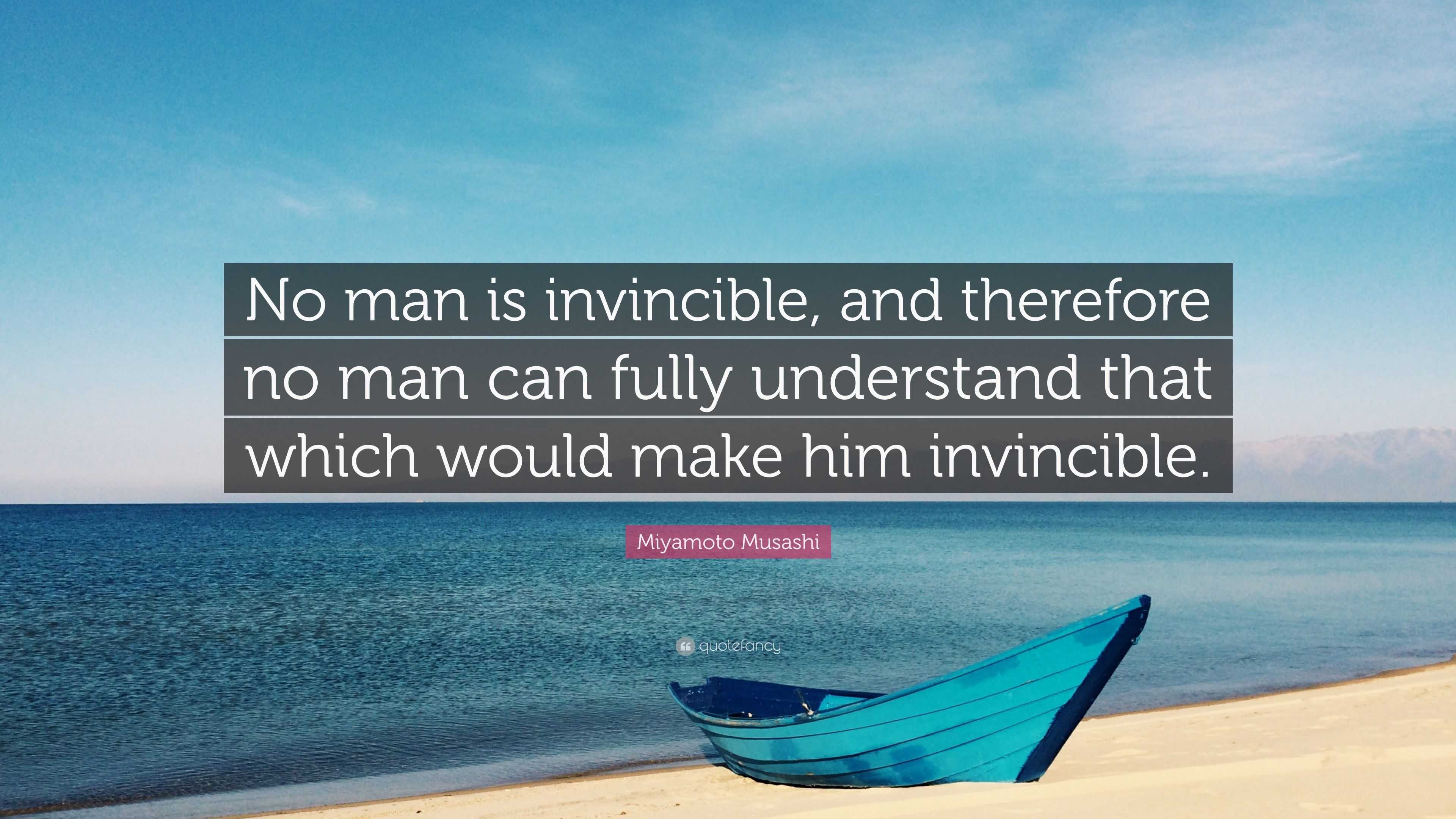 Miyamoto Musashi Quote: “No man is invincible, and therefore no man can ...