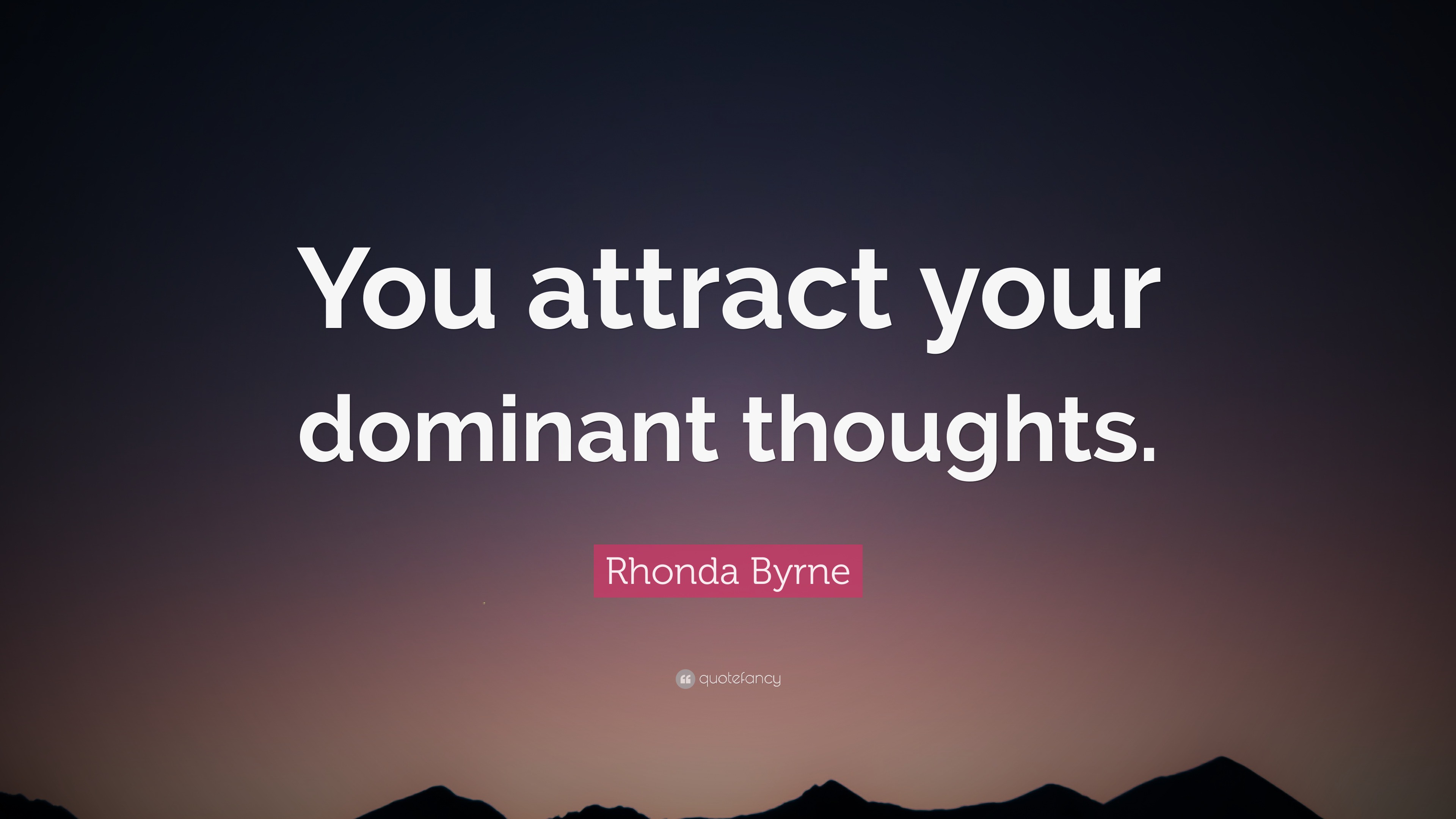 Rhonda Byrne Quote: “You attract your dominant thoughts.”