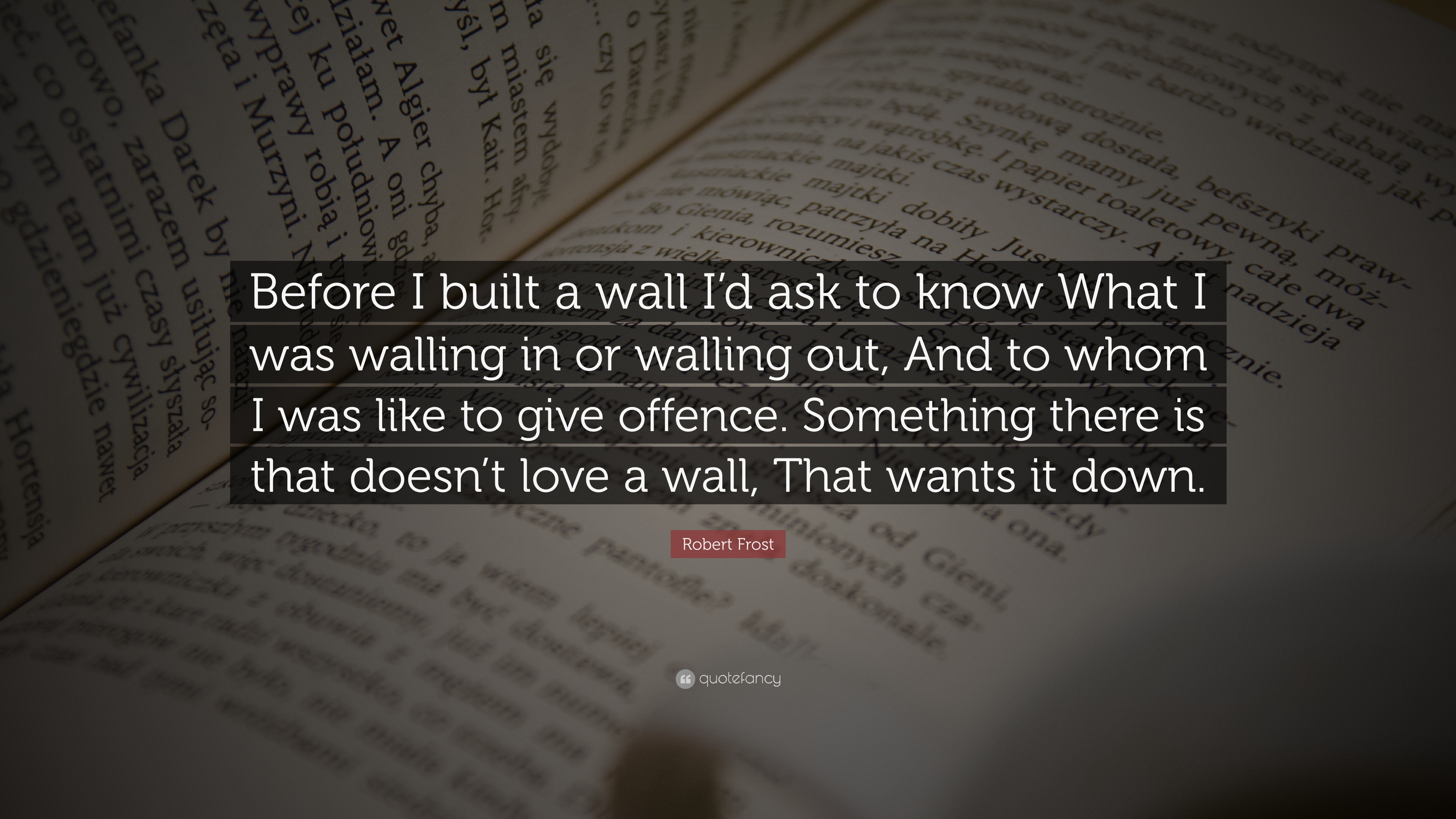 Robert Frost Quote: “Before I built a wall I’d ask to know What I was ...