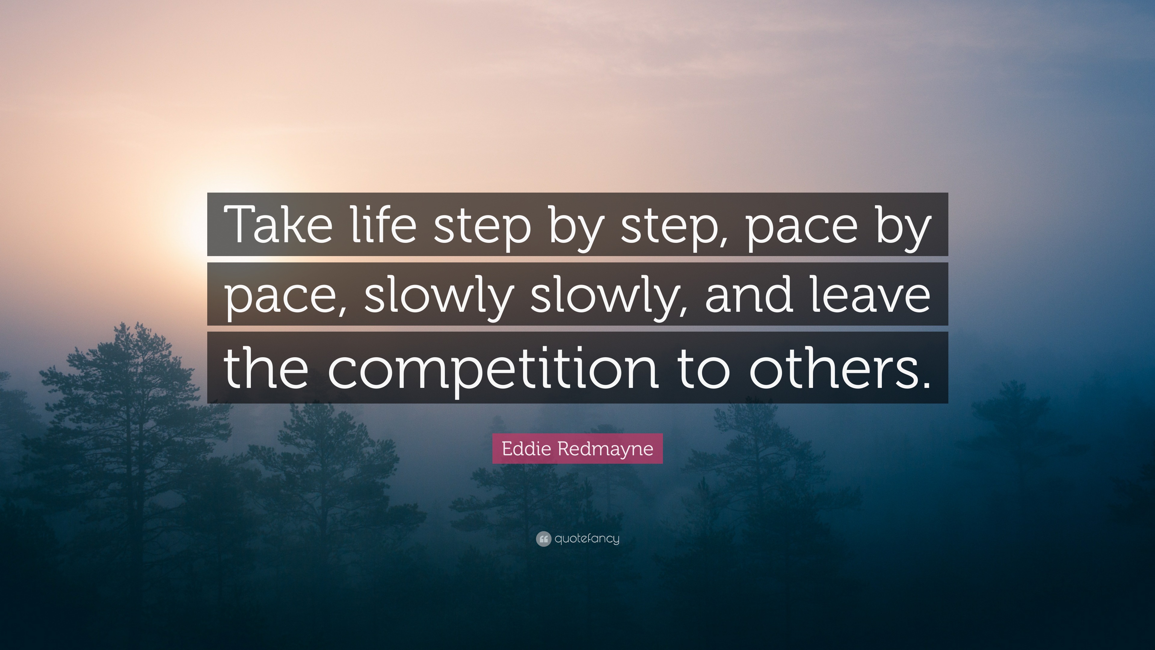Eddie Redmayne Quote: “Take life step by step, pace by pace, slowly ...