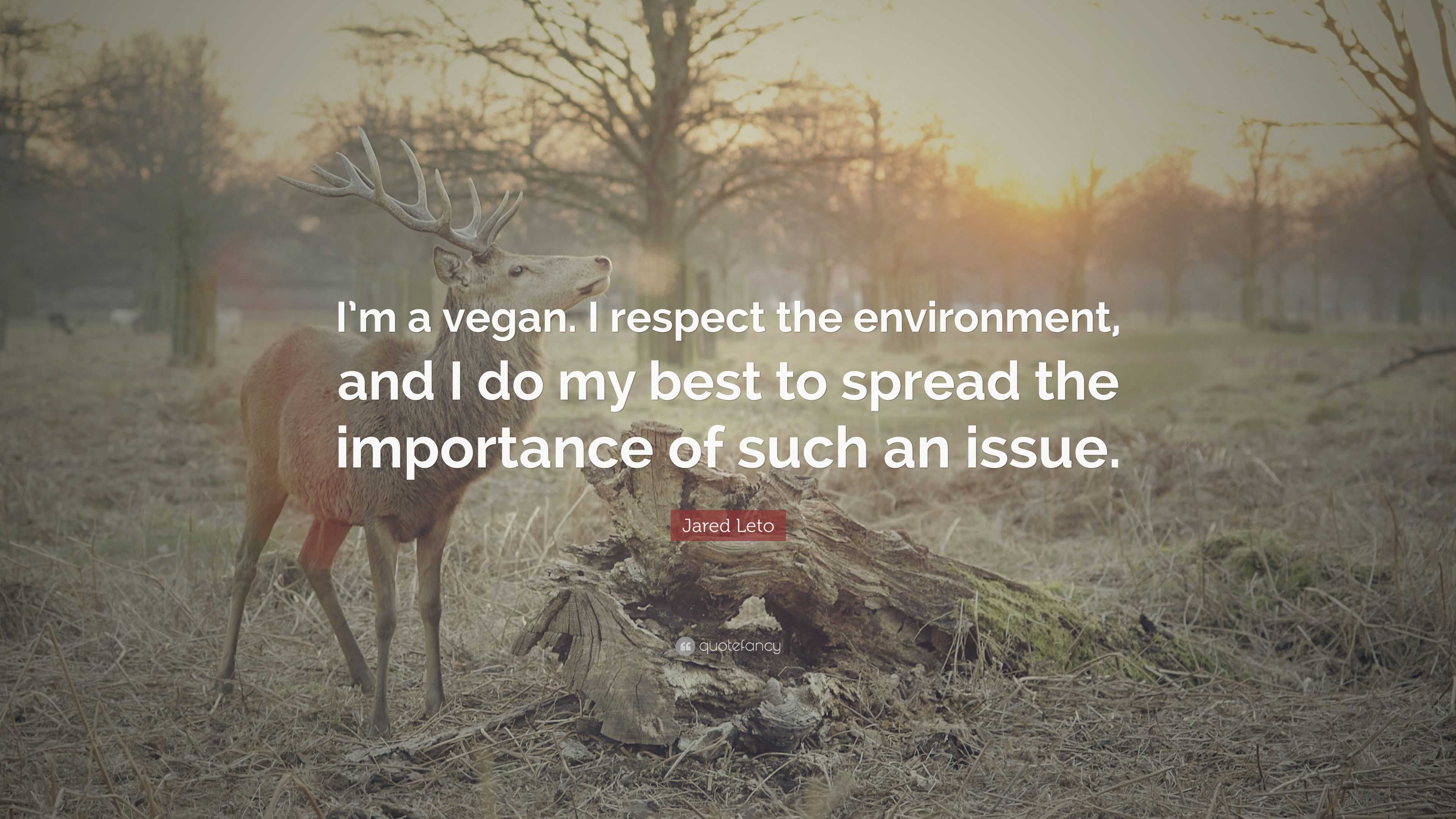 Jared Leto Quote: “I’m a vegan. I respect the environment, and I do my ...