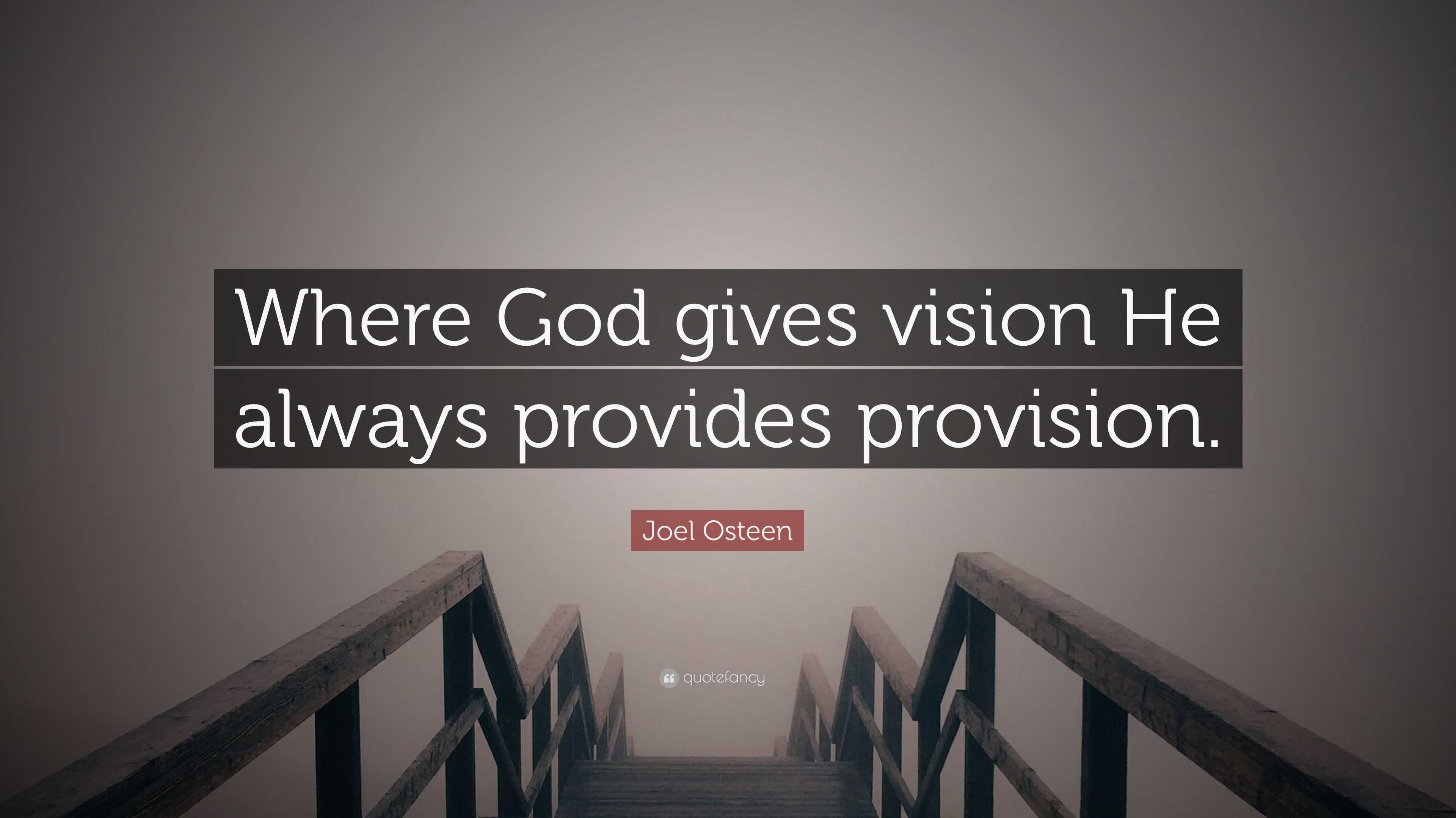 Joel Osteen Quote: “Where God gives vision He always provides provision.”