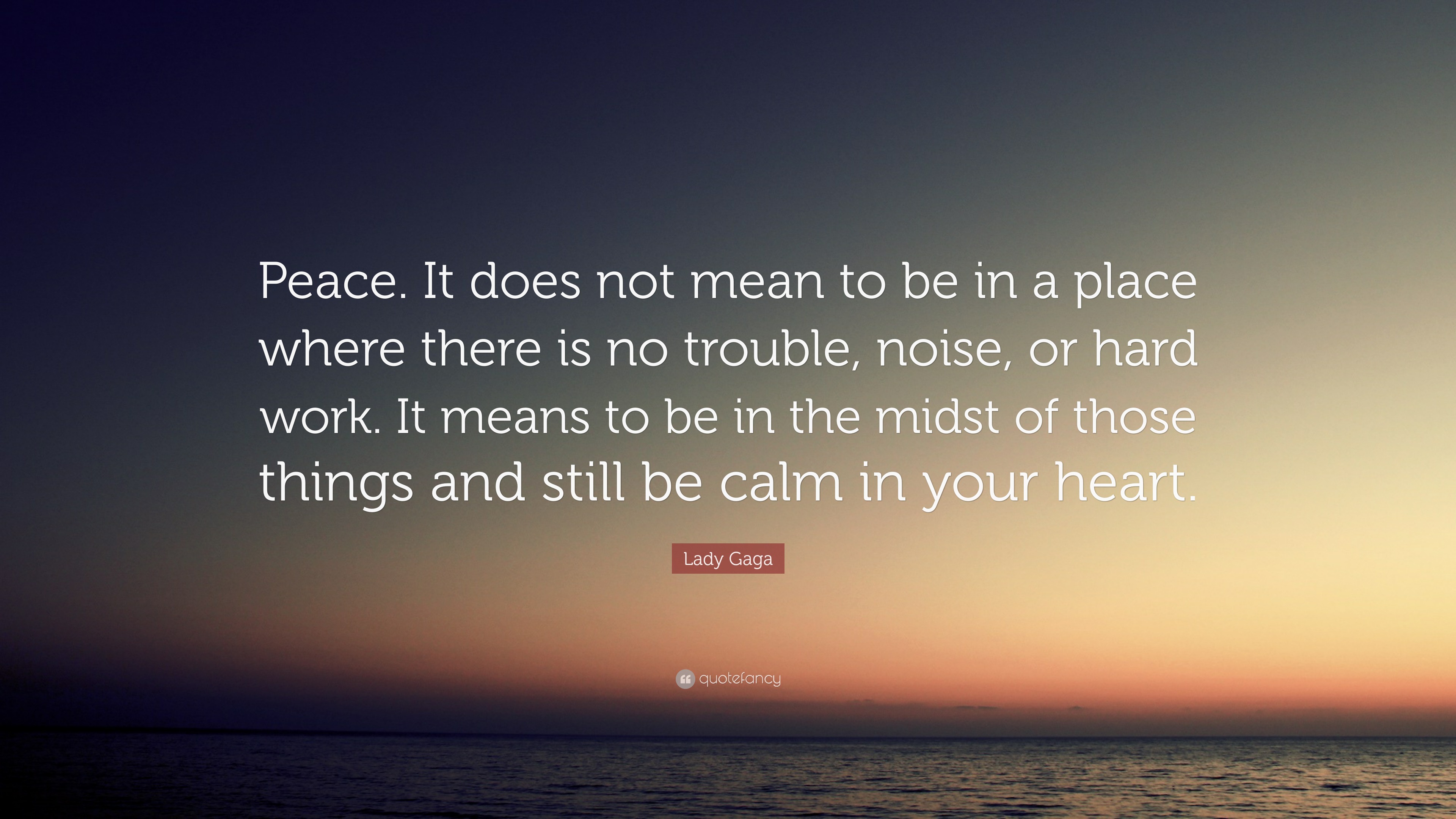 Lady Gaga Quote: “Peace. It does not mean to be in a place where there ...