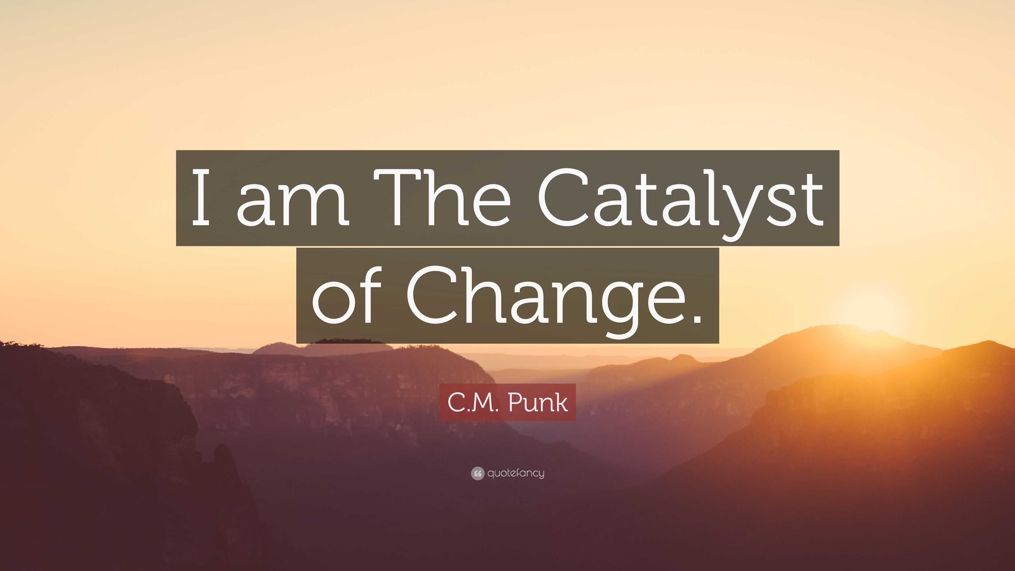 C.M. Punk Quote: “I am The Catalyst of Change.”