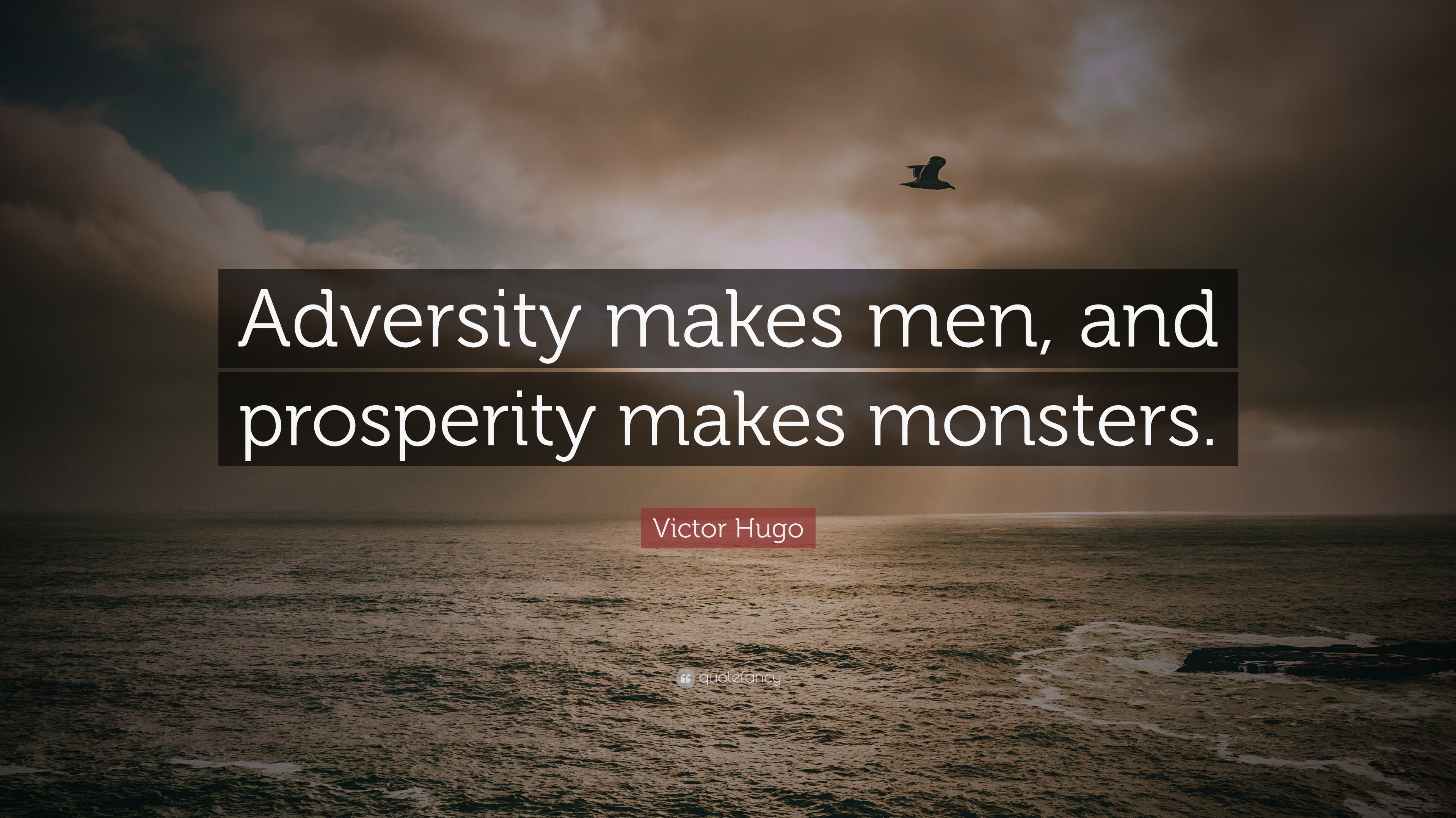 Victor Hugo Quote: “Adversity makes men, and prosperity makes monsters.”