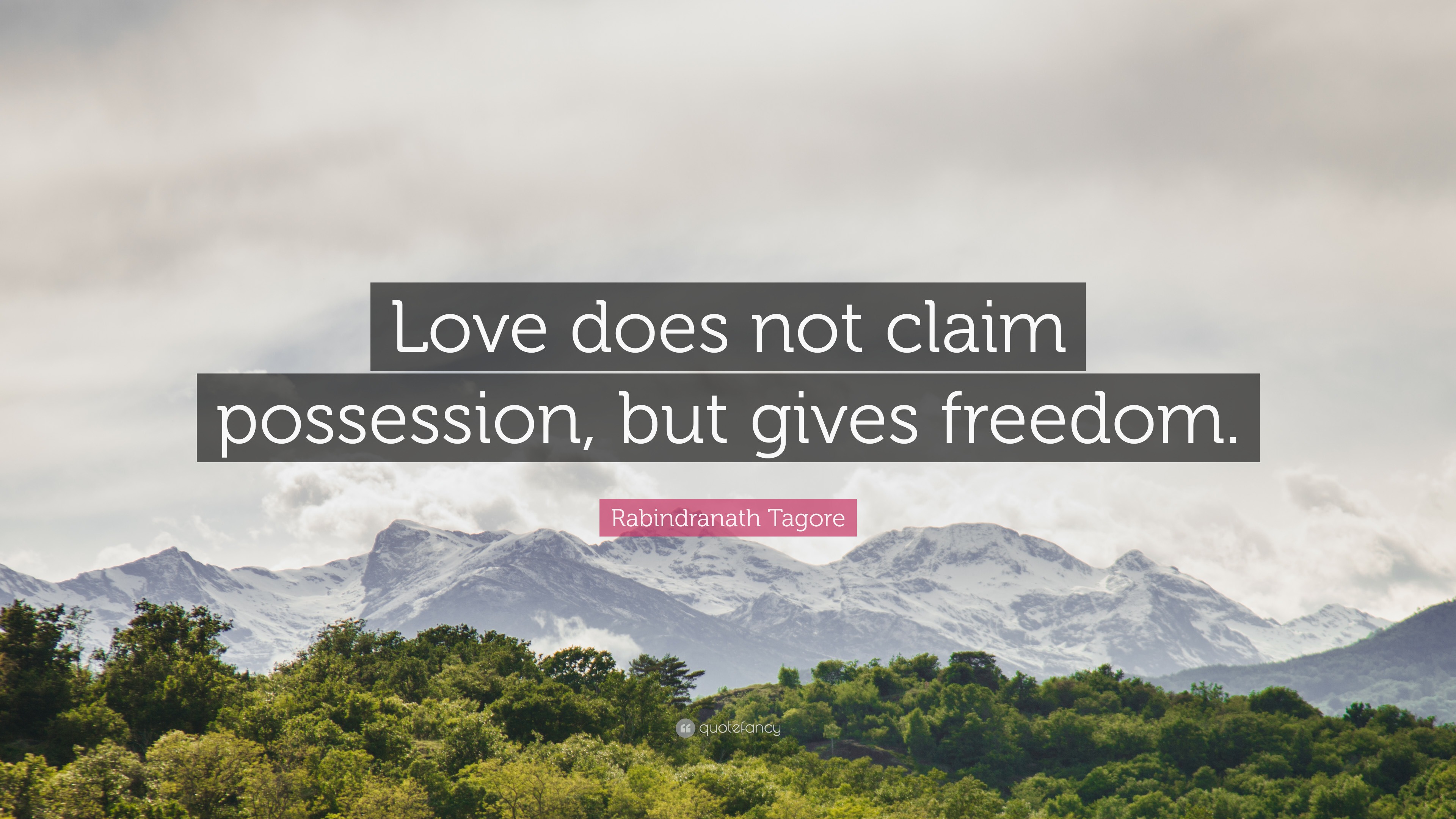 Rabindranath Tagore Quote: “Love does not claim possession, but gives freedom.”
