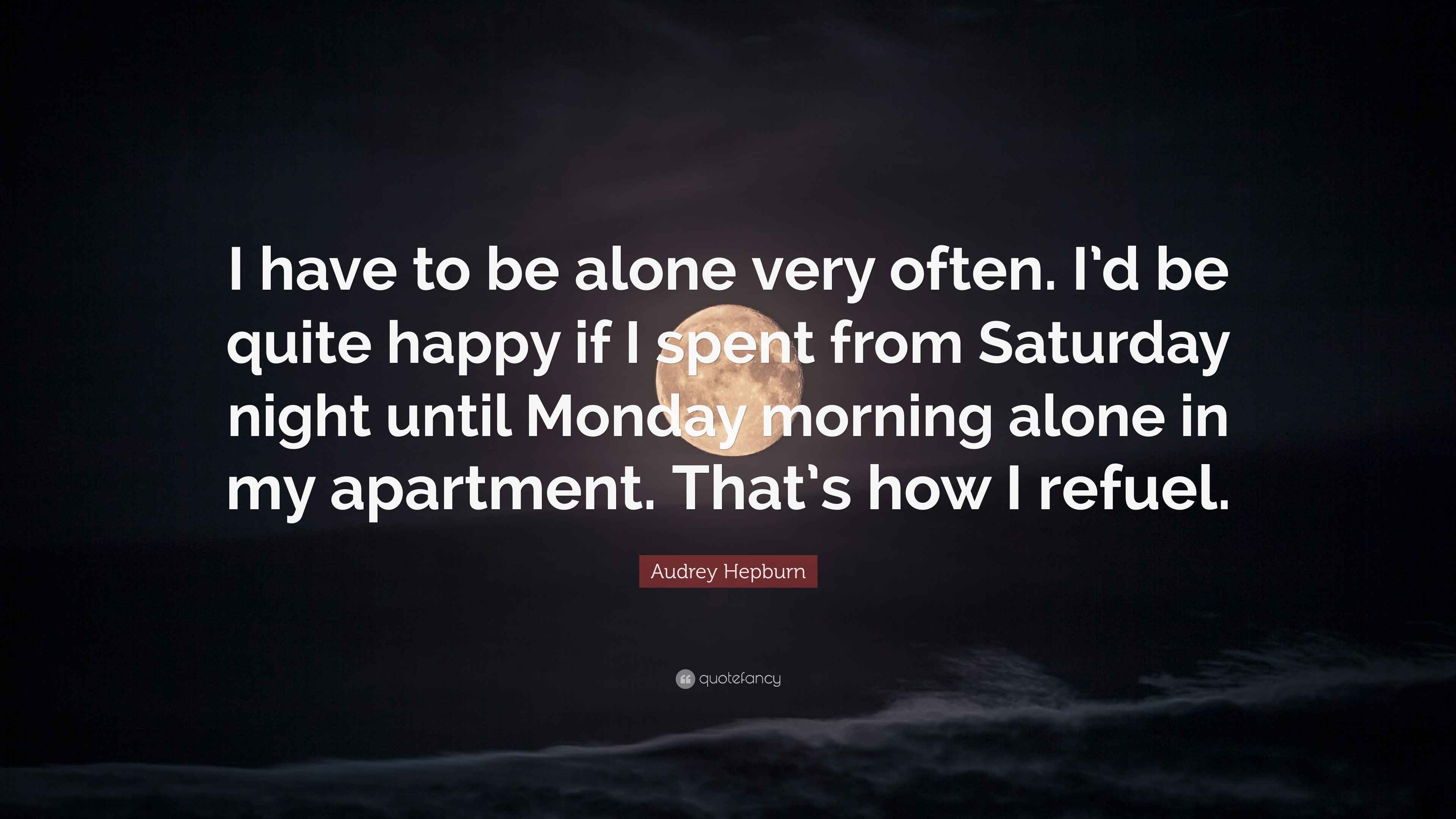 Audrey Hepburn Quote: “I have to be alone very often. I’d be quite ...