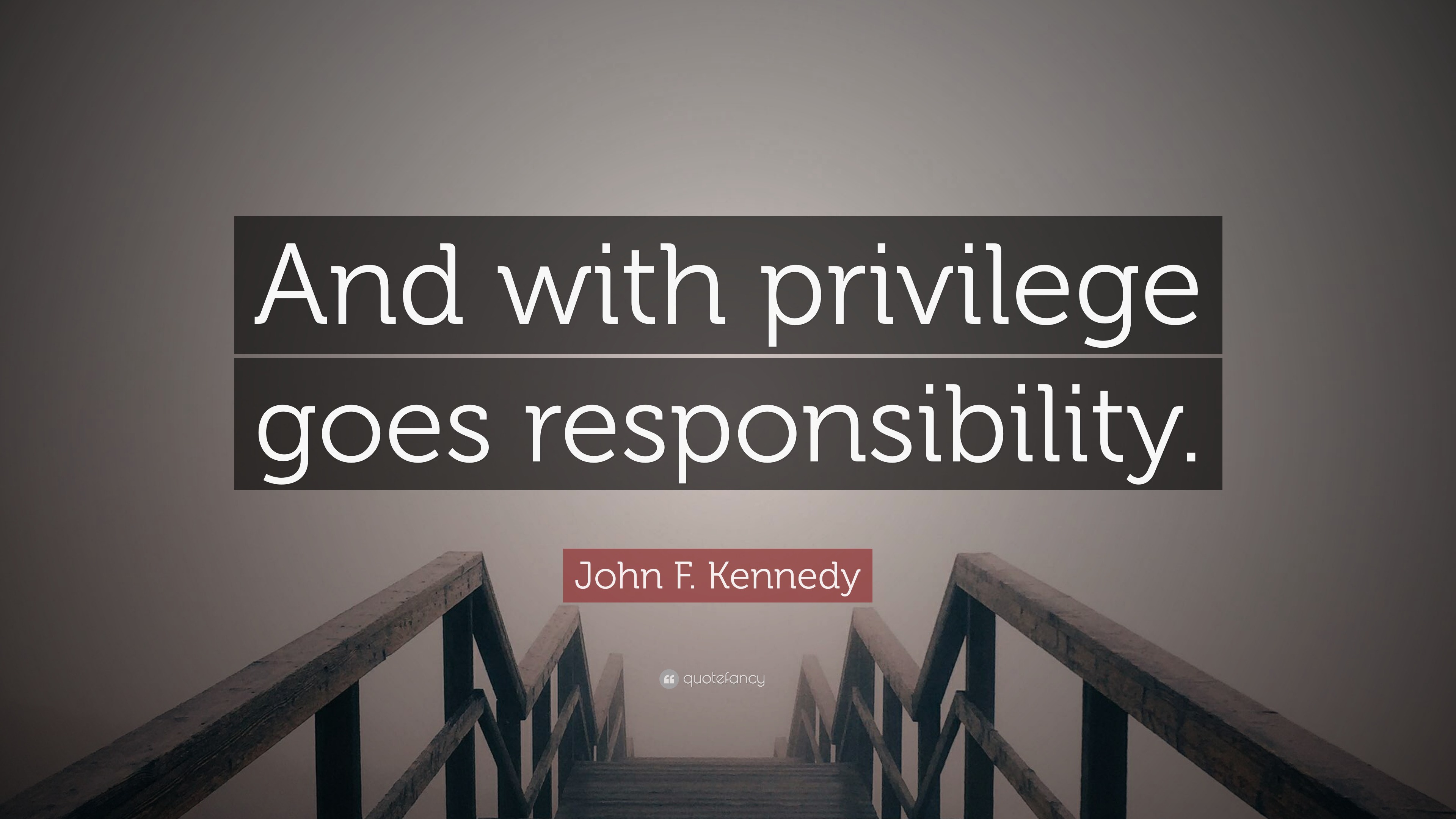 John F. Kennedy Quote: “And with privilege goes responsibility.”
