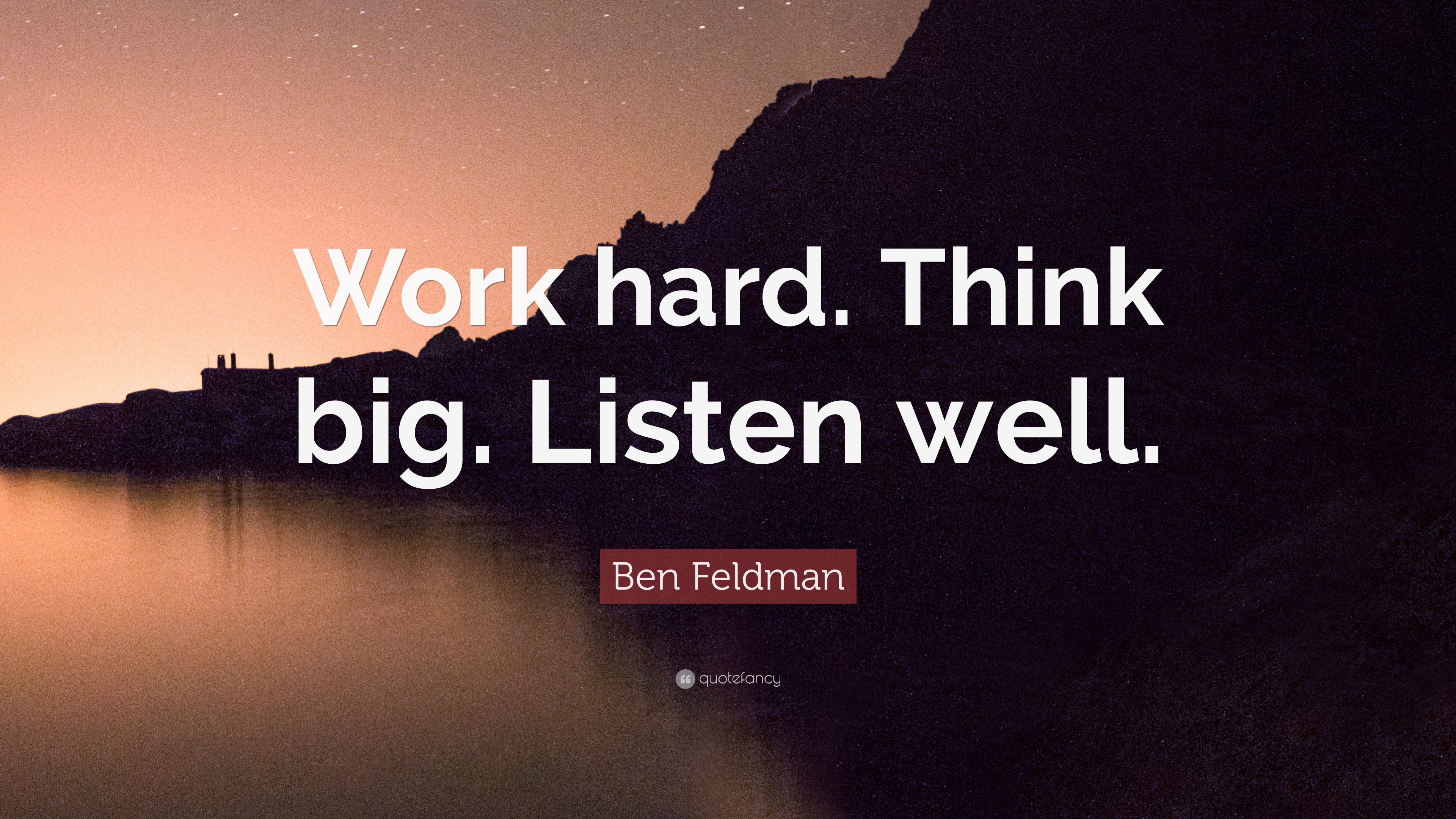 Ben Feldman Quote: “Work hard. Think big. Listen well.”
