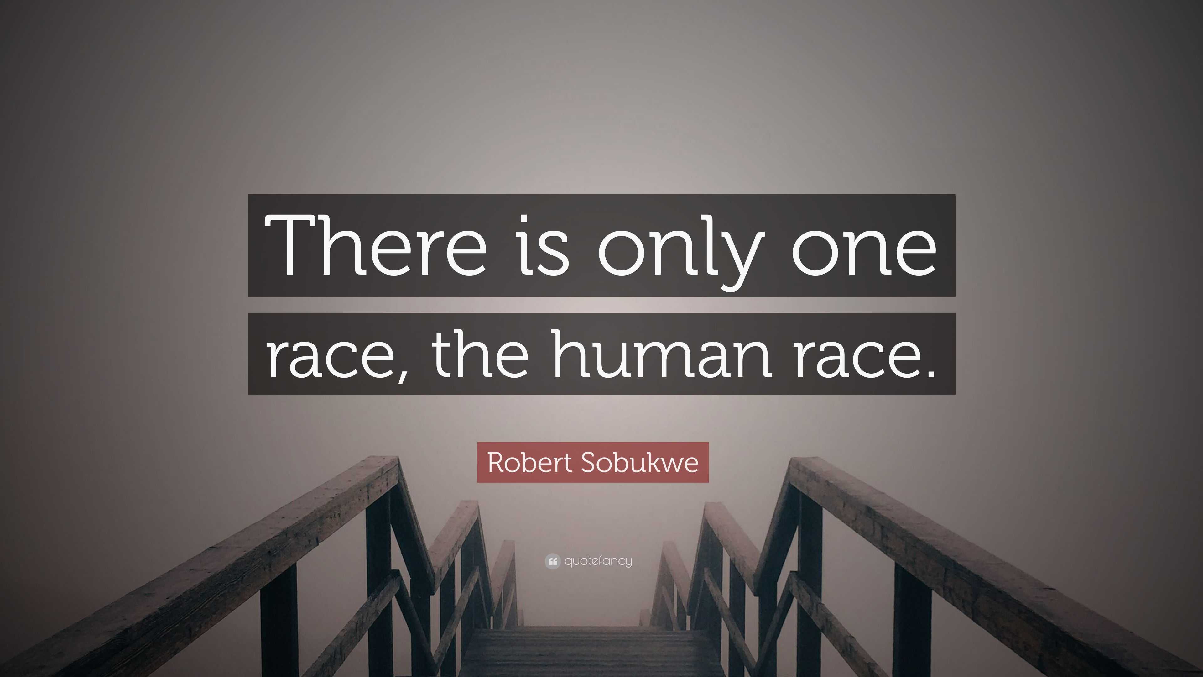 Robert Sobukwe Quote: “There is only one race, the human race.”
