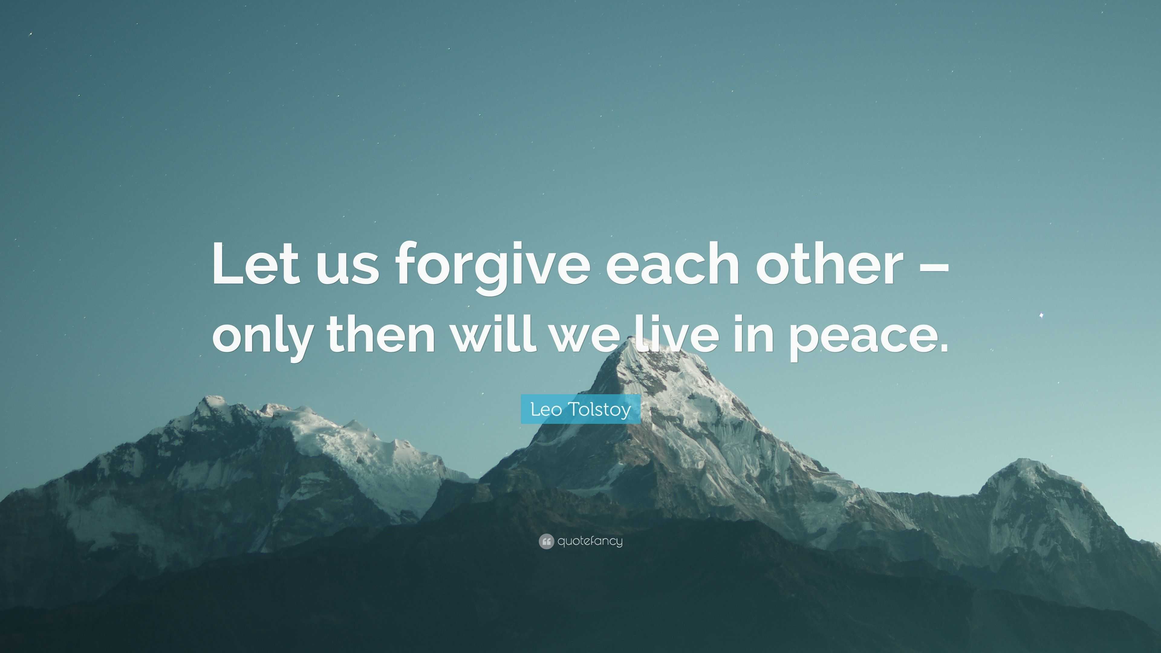 Leo Tolstoy Quote: “Let us forgive each other – only then will we live ...