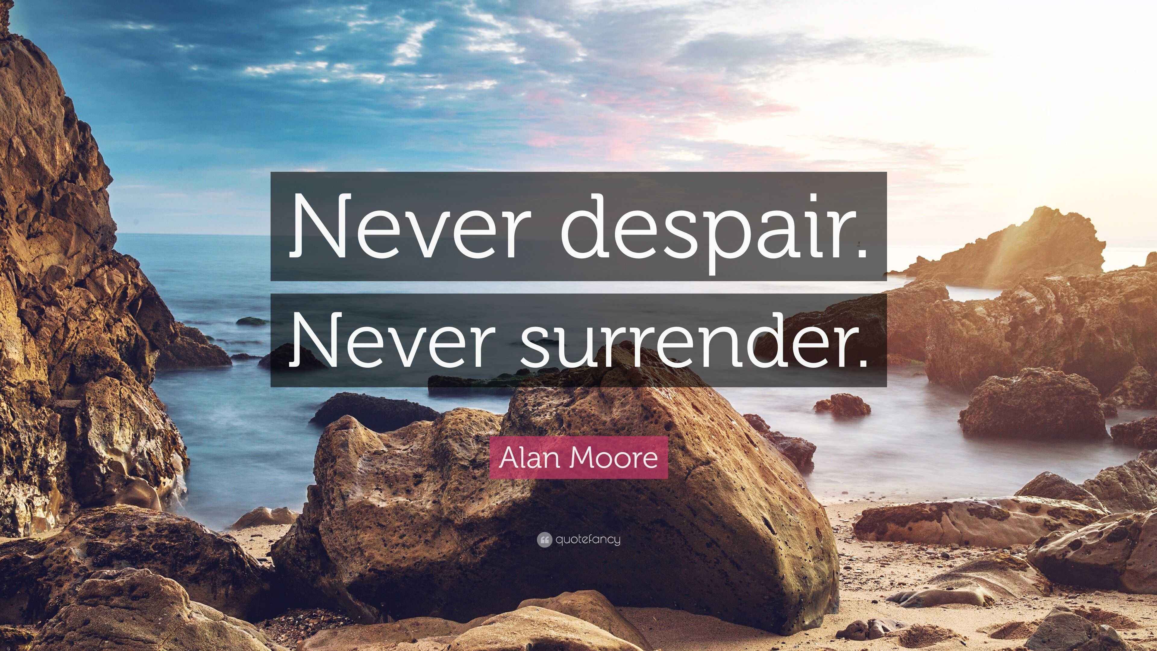 Alan Moore Quote: “Never despair. Never surrender.”
