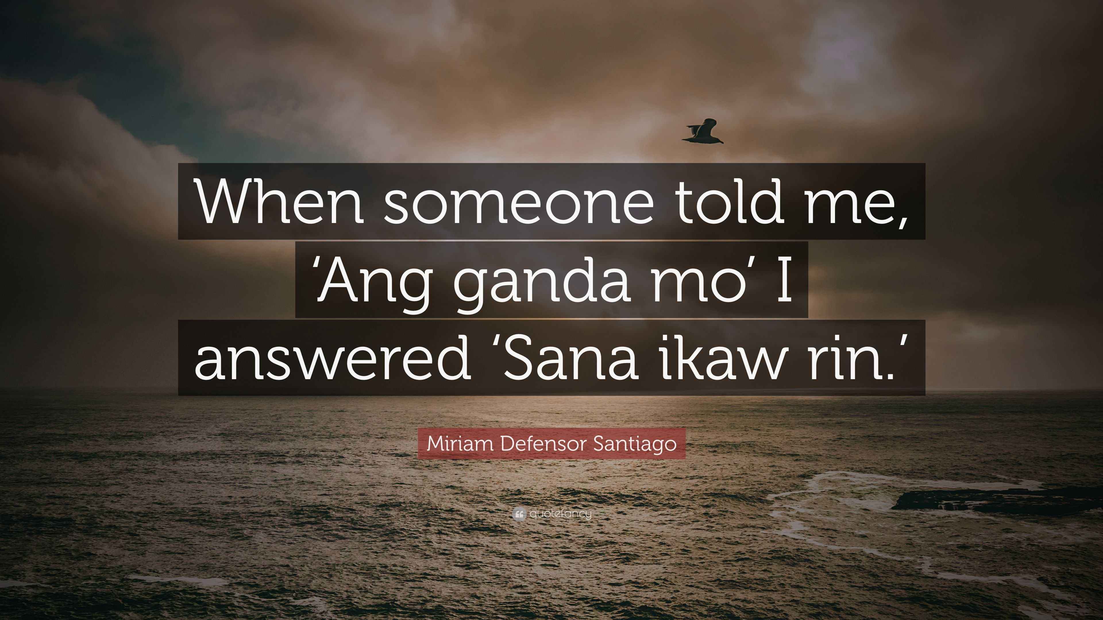 Miriam Defensor Santiago Quote: “When someone told me, ‘Ang ganda mo’ I ...