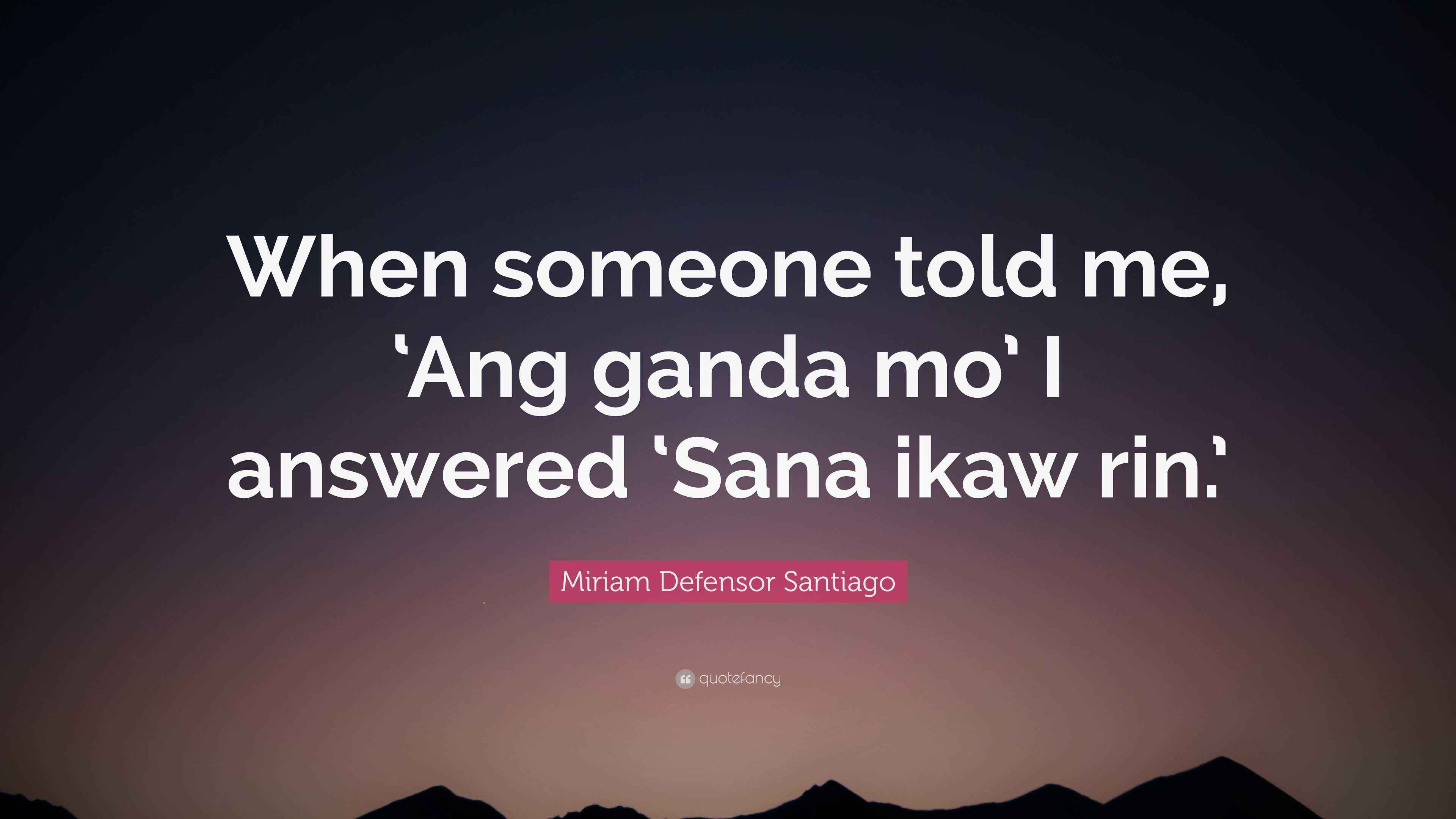 Miriam Defensor Santiago Quote: “When someone told me, ‘Ang ganda mo’ I ...