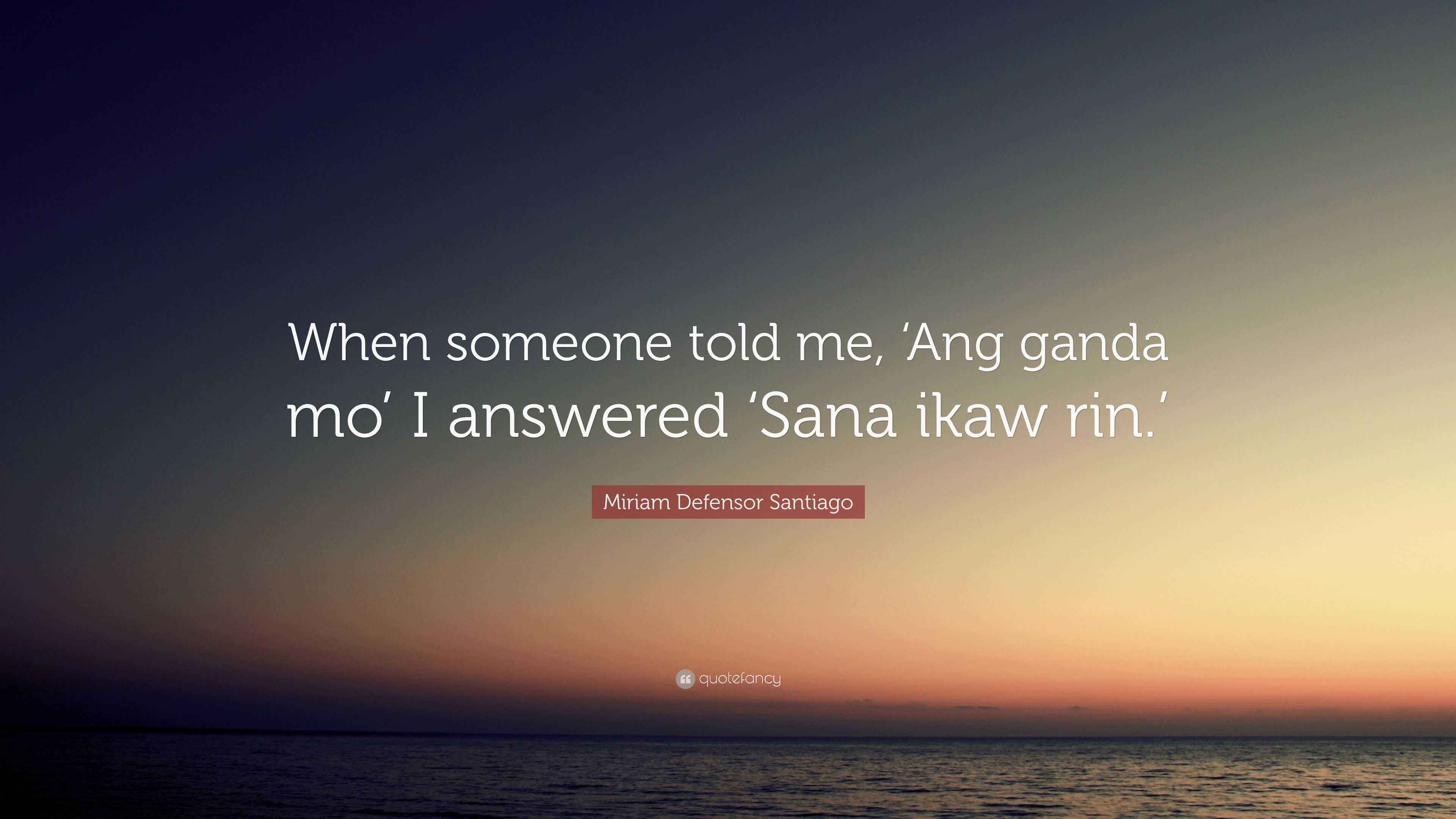 Miriam Defensor Santiago Quote: “When someone told me, ‘Ang ganda mo’ I ...