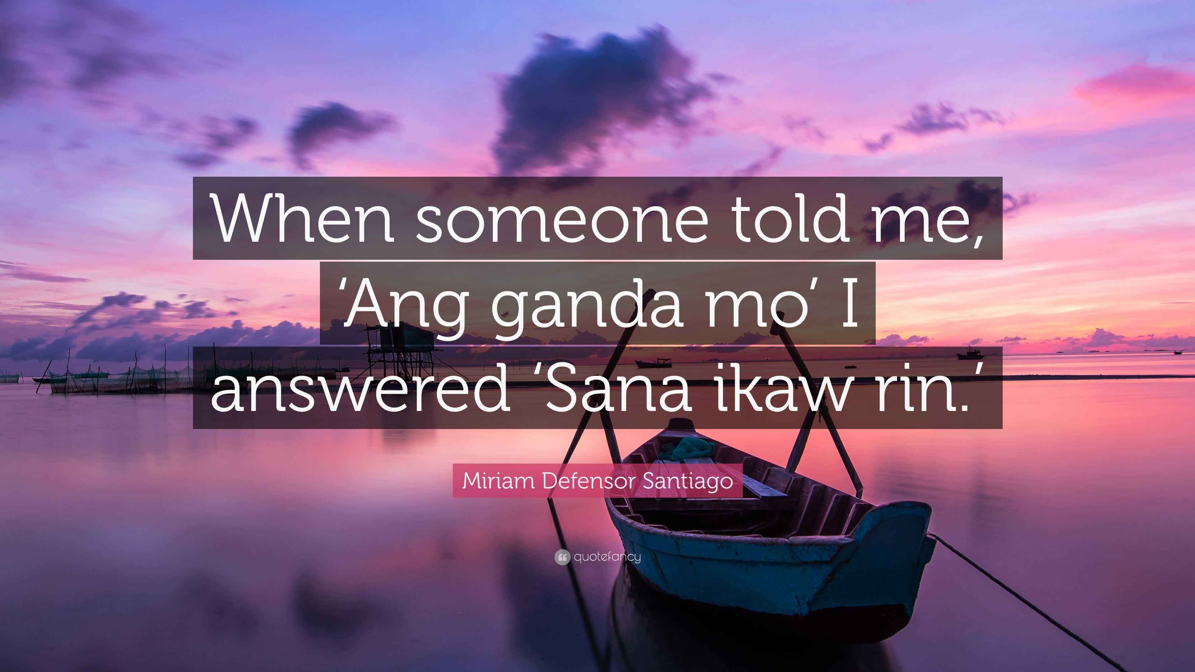 Miriam Defensor Santiago Quote: “When someone told me, ‘Ang ganda mo’ I ...