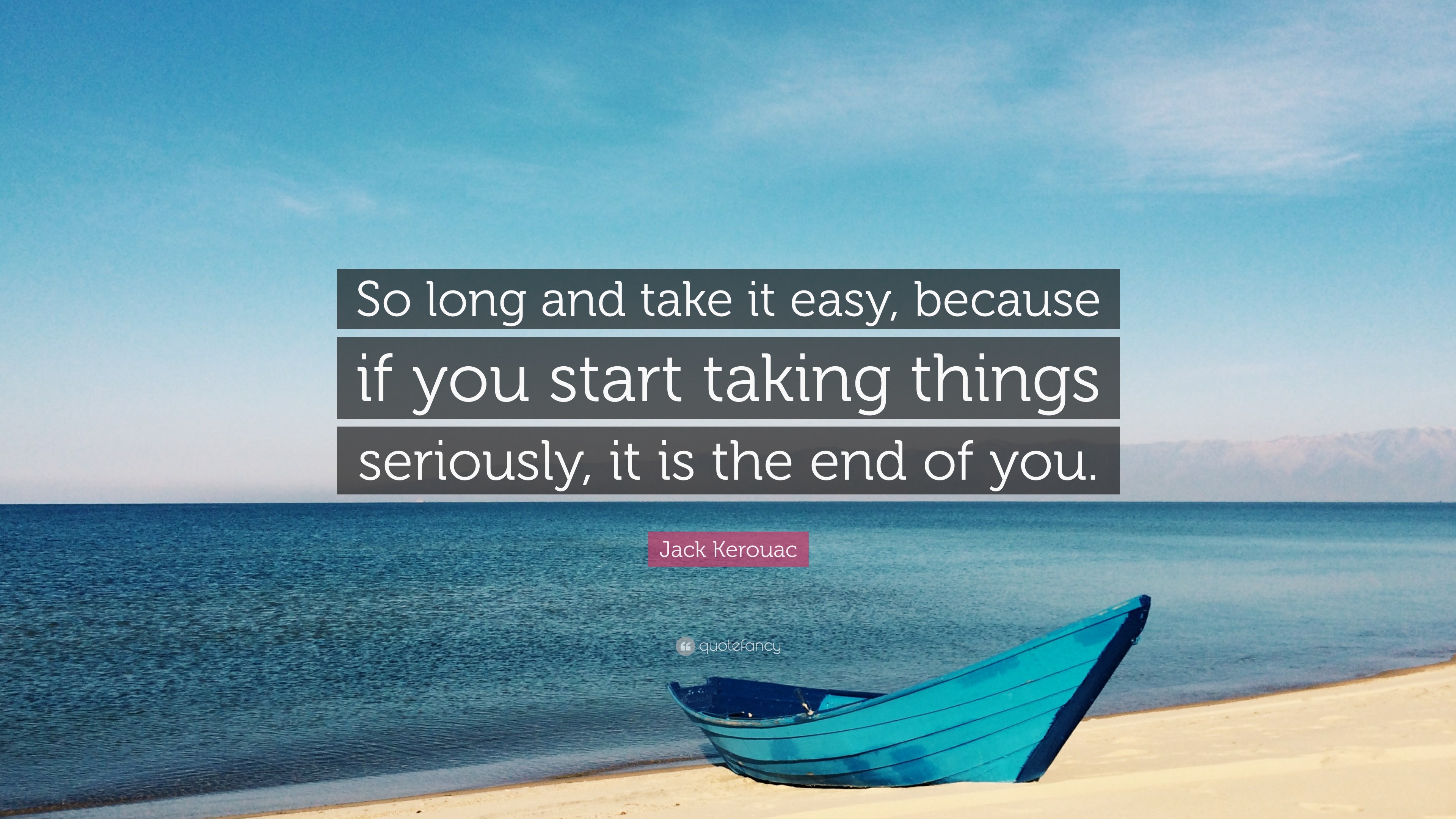 Jack Kerouac Quote: “So long and take it easy, because if you start ...