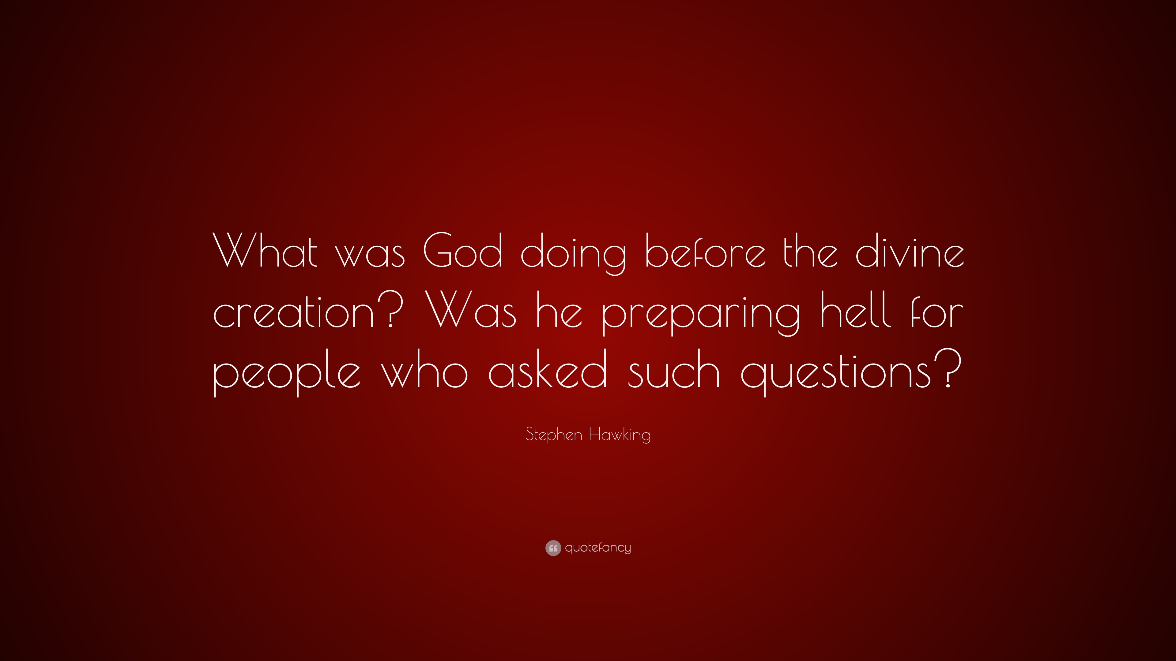 Stephen Hawking Quote: “What was God doing before the divine creation ...