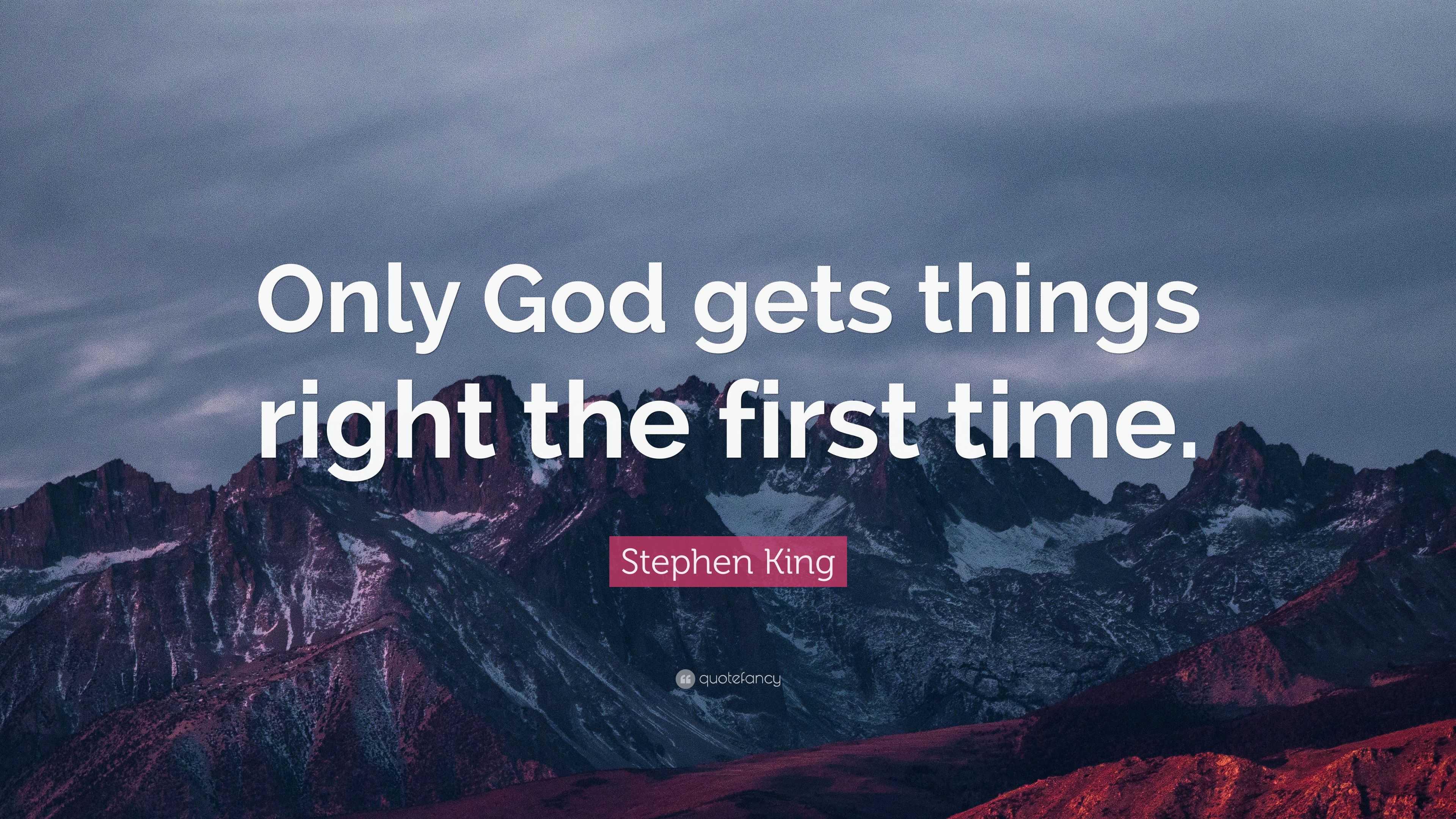 Stephen King Quote: “Only God gets things right the first time.”