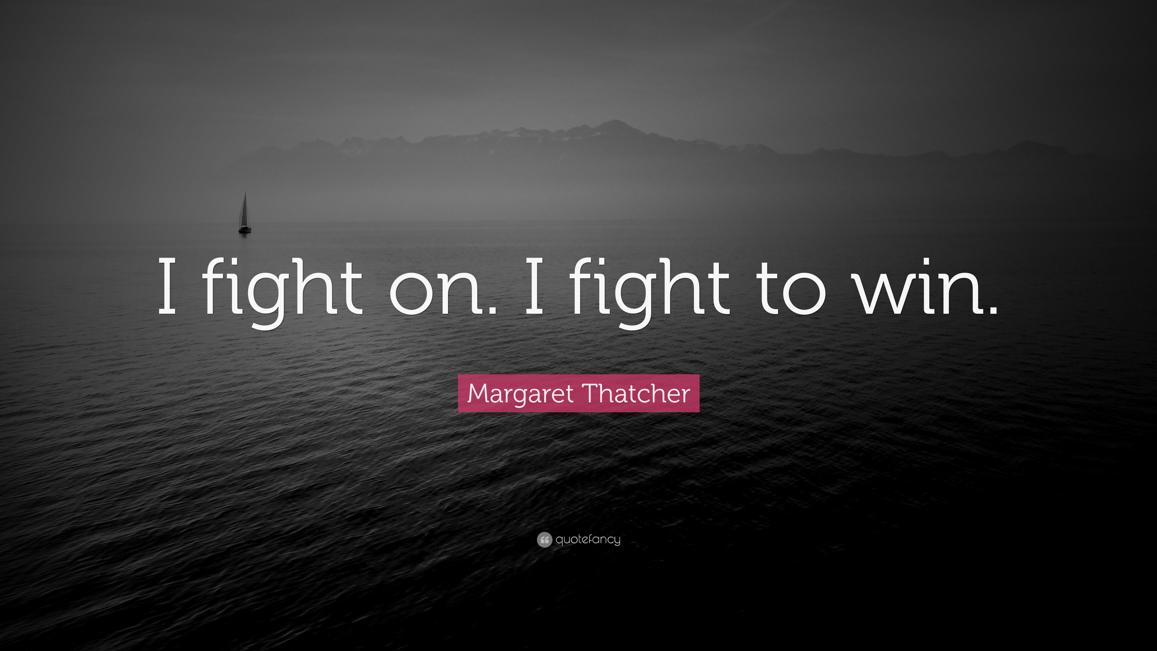 Margaret Thatcher Quote: “I fight on. I fight to win.”