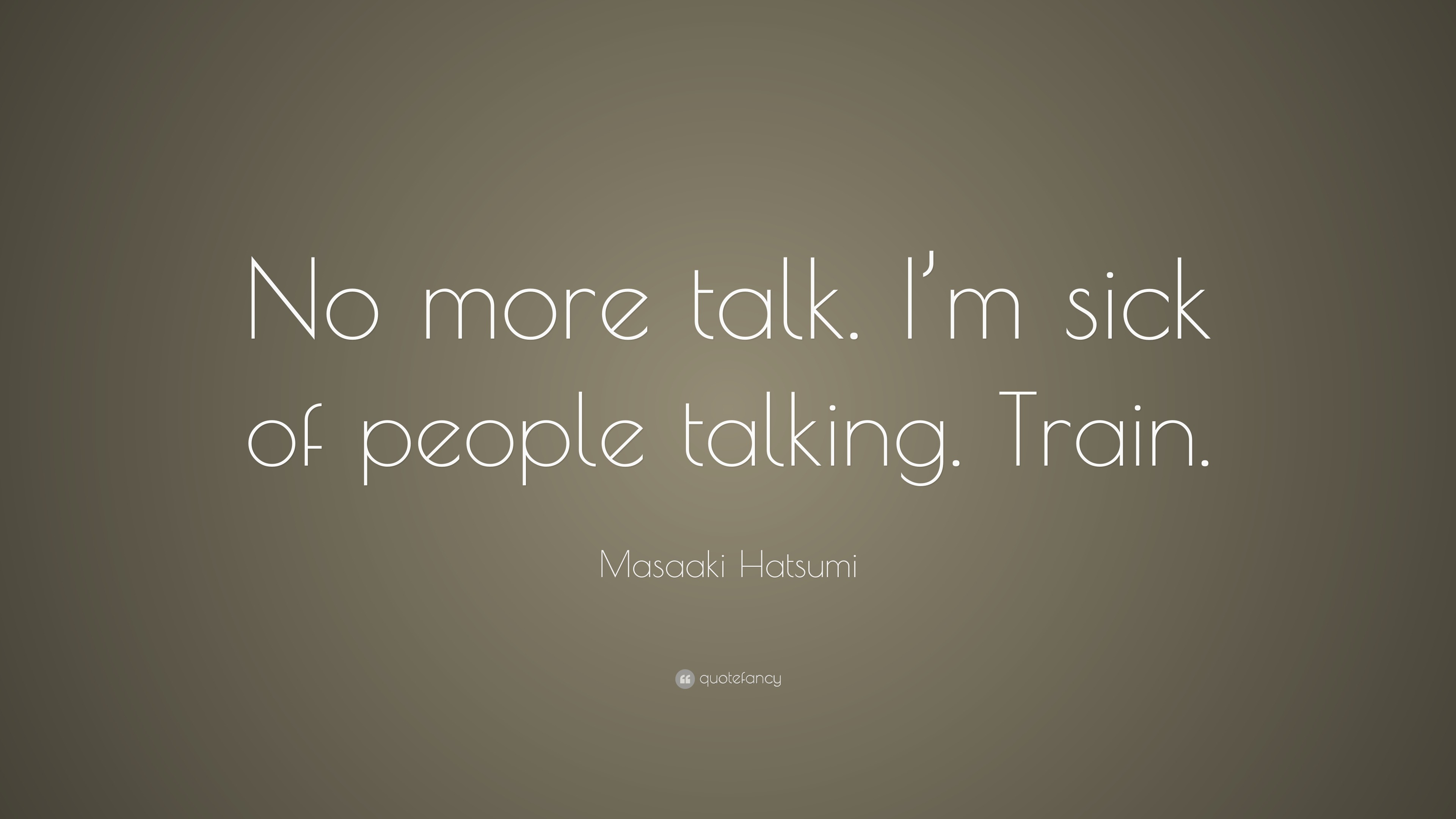 Masaaki Hatsumi Quote: “No more talk. I’m sick of people talking. Train.”