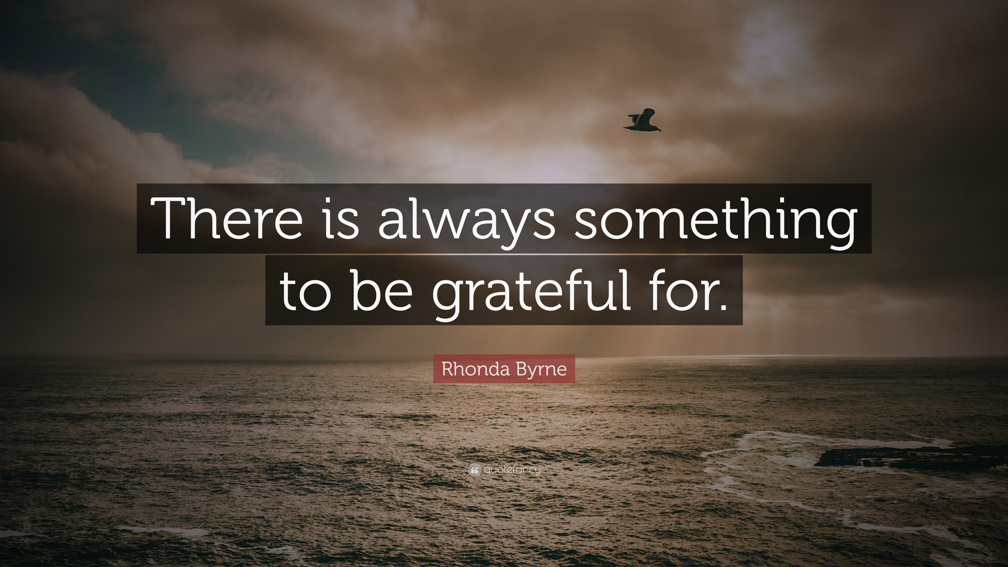 Rhonda Byrne Quote: “There is always something to be grateful for.”