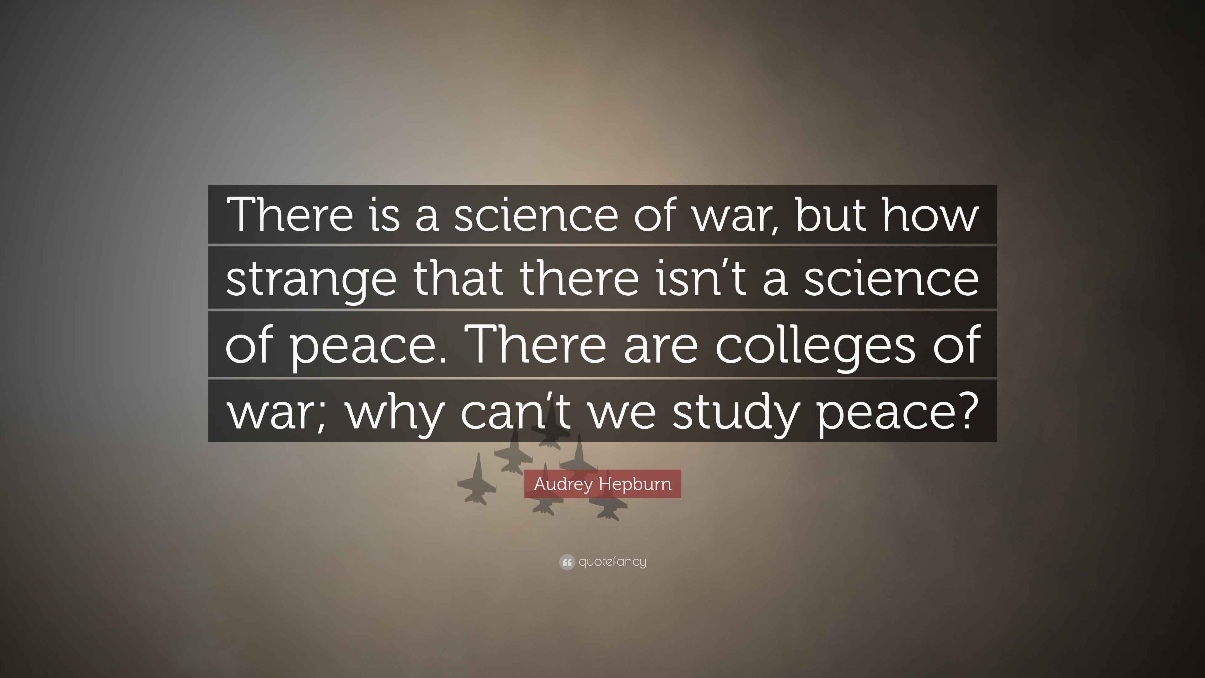 Audrey Hepburn Quote: “There is a science of war, but how strange that ...